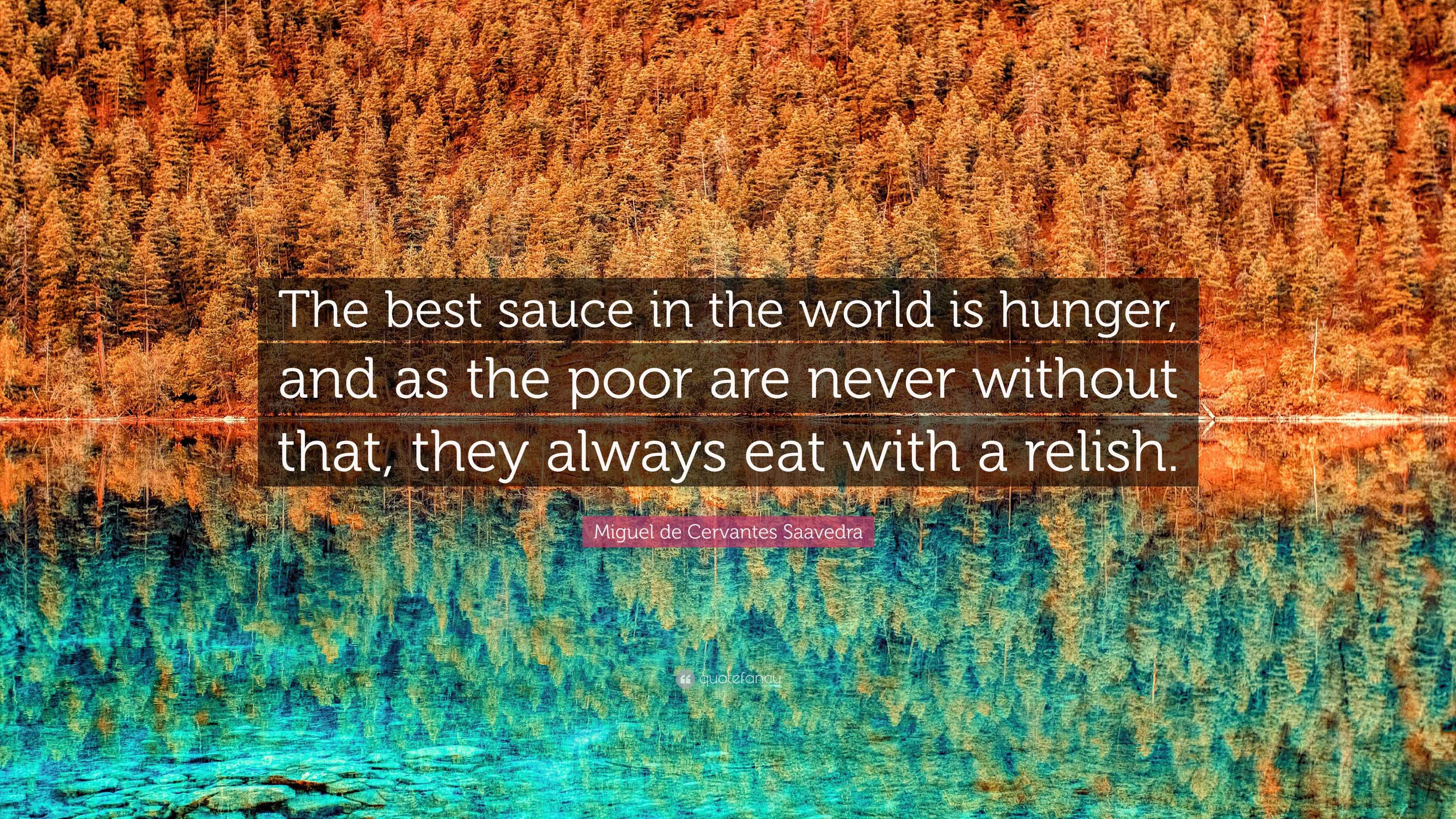 Miguel de Cervantes Saavedra Quote: “The best sauce in the world is ...