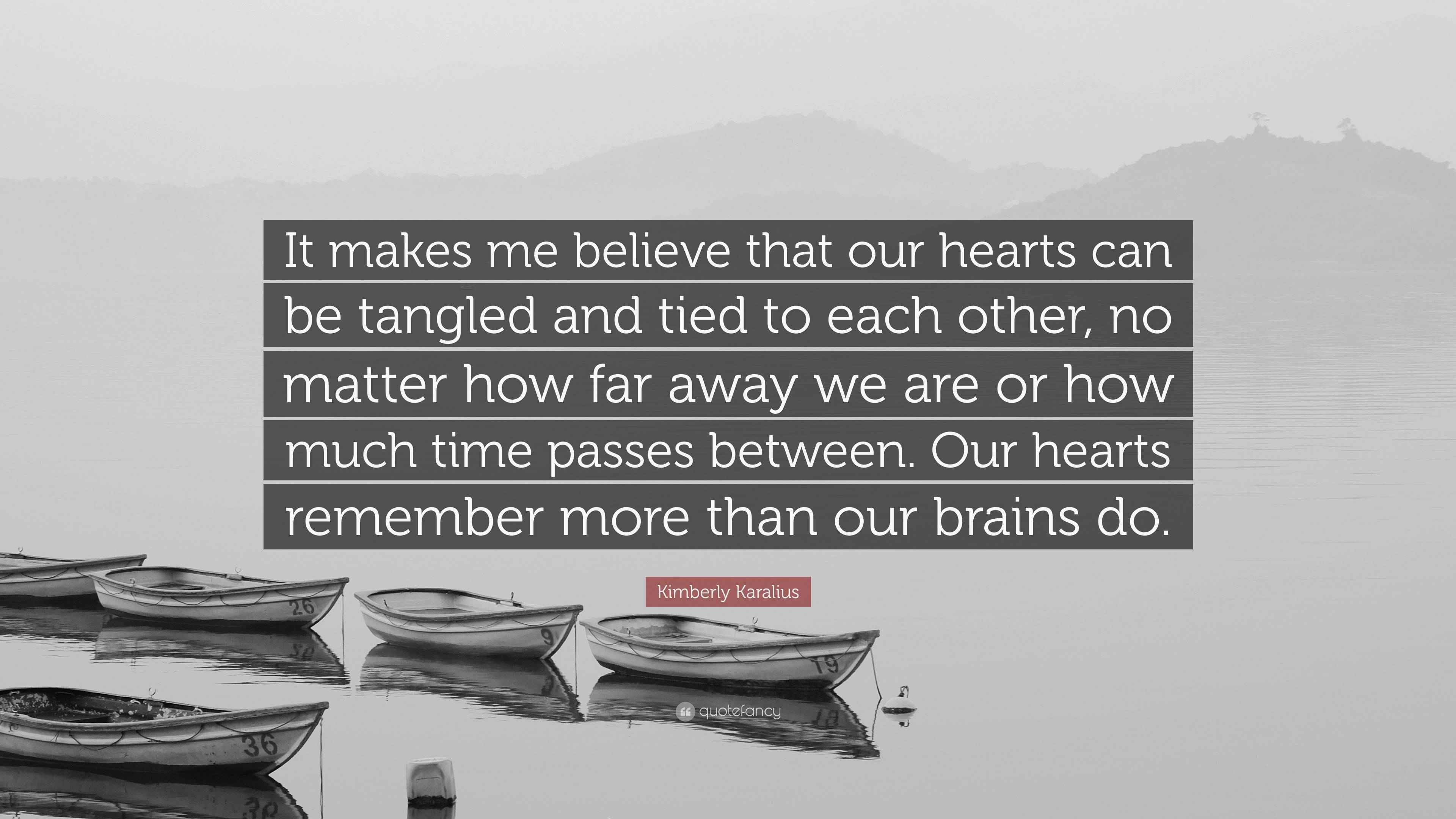 Kimberly Karalius Quote: “It makes me believe that our hearts can be tangled and tied to each ...