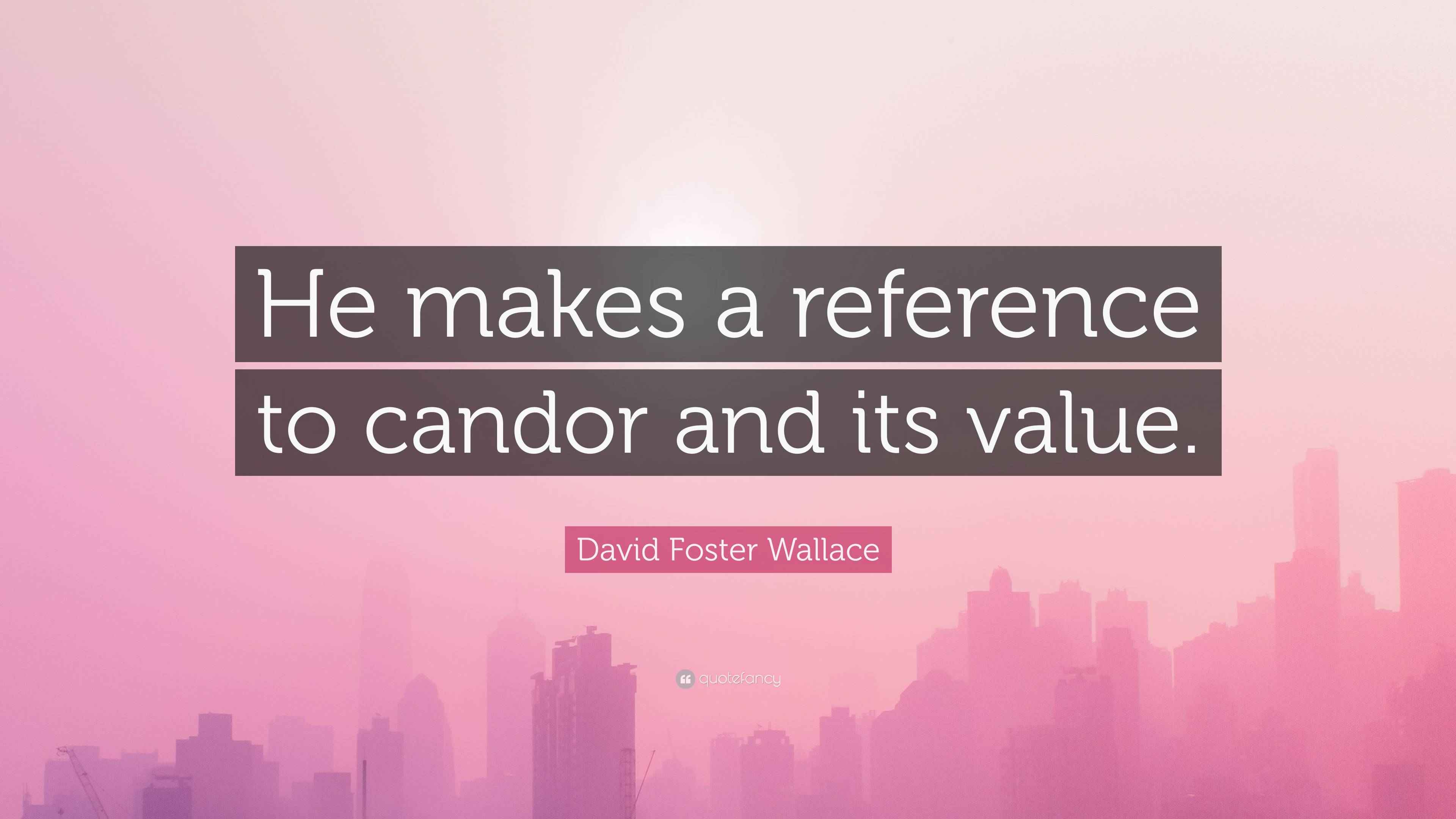 David Foster Wallace Quote: “He makes a reference to candor and its value.”