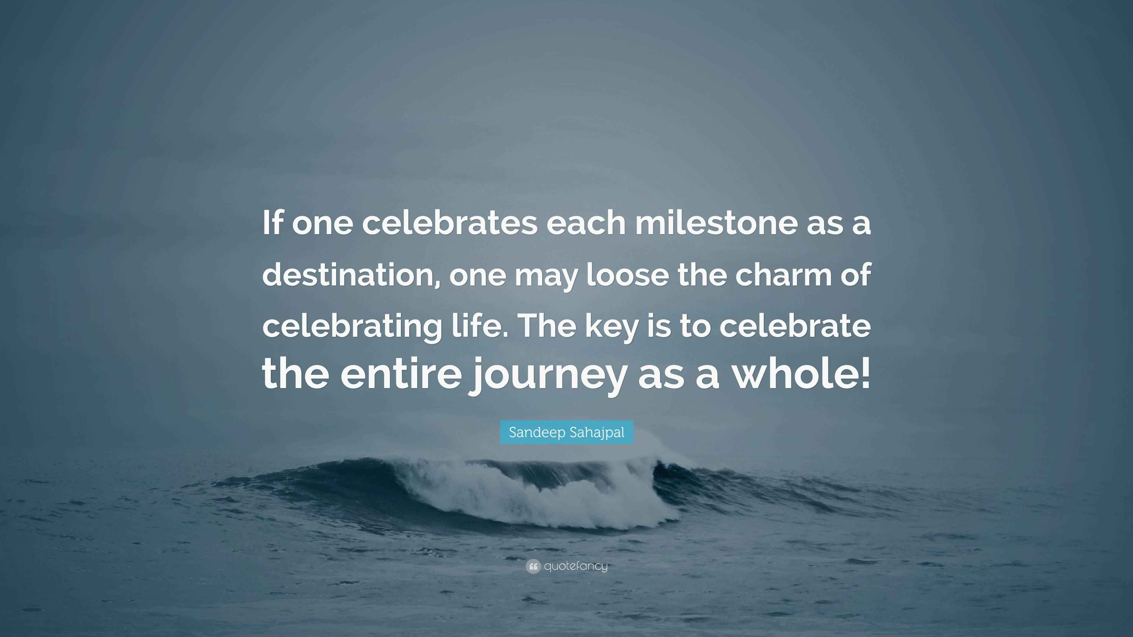 Sandeep Sahajpal Quote: “If one celebrates each milestone as a ...