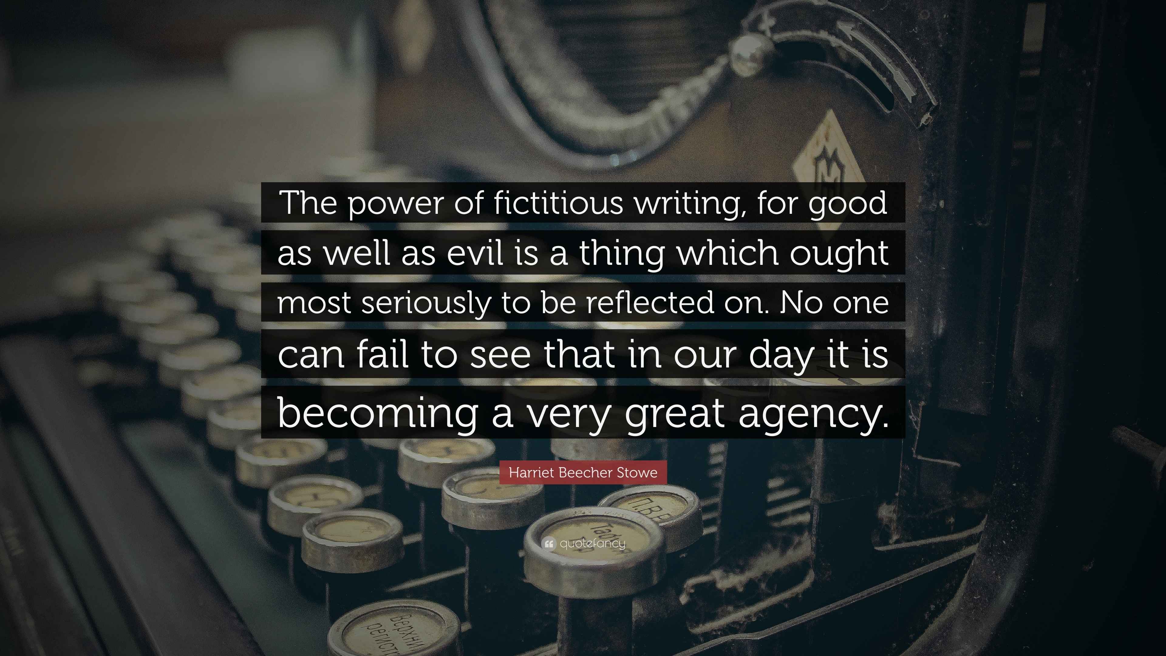 Harriet Beecher Stowe Quote: “The power of fictitious writing, for good ...