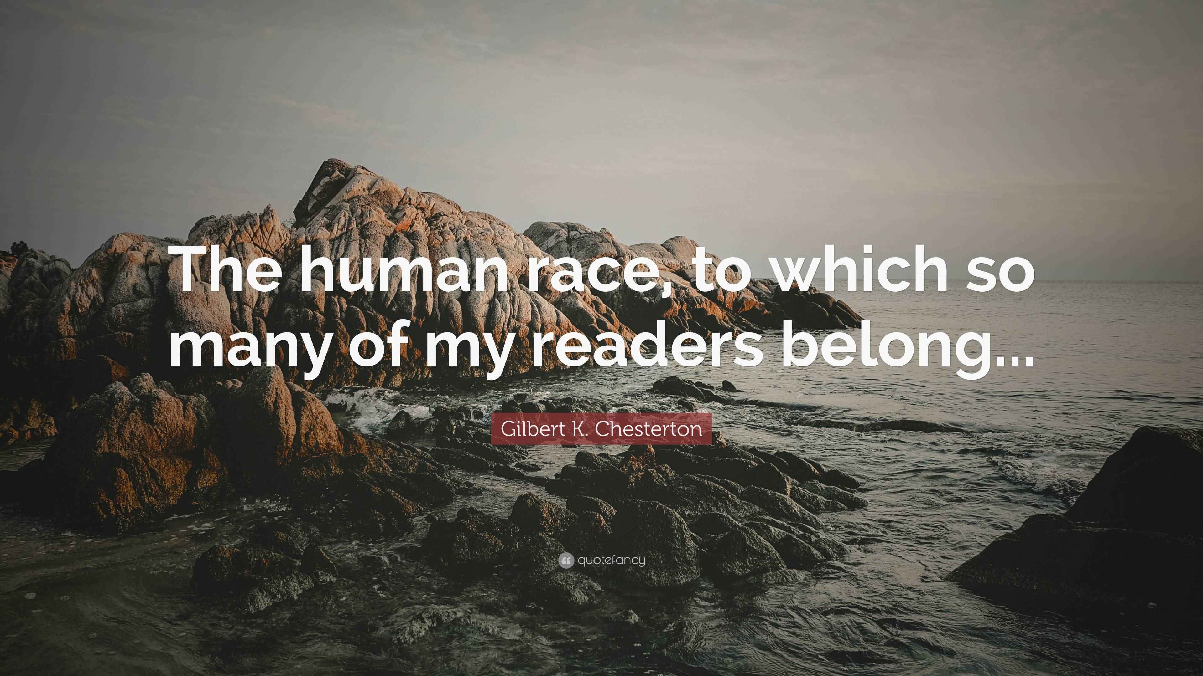 Gilbert K. Chesterton Quote: “The human race, to which so many of my ...
