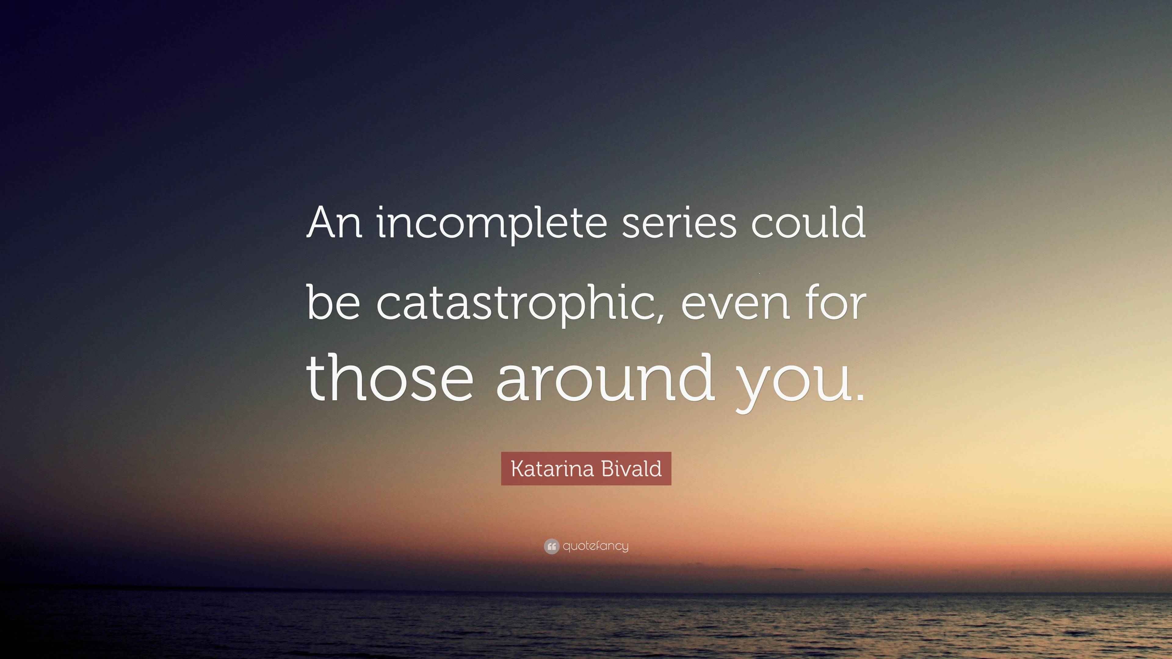 Katarina Bivald Quote: “An incomplete series could be catastrophic ...