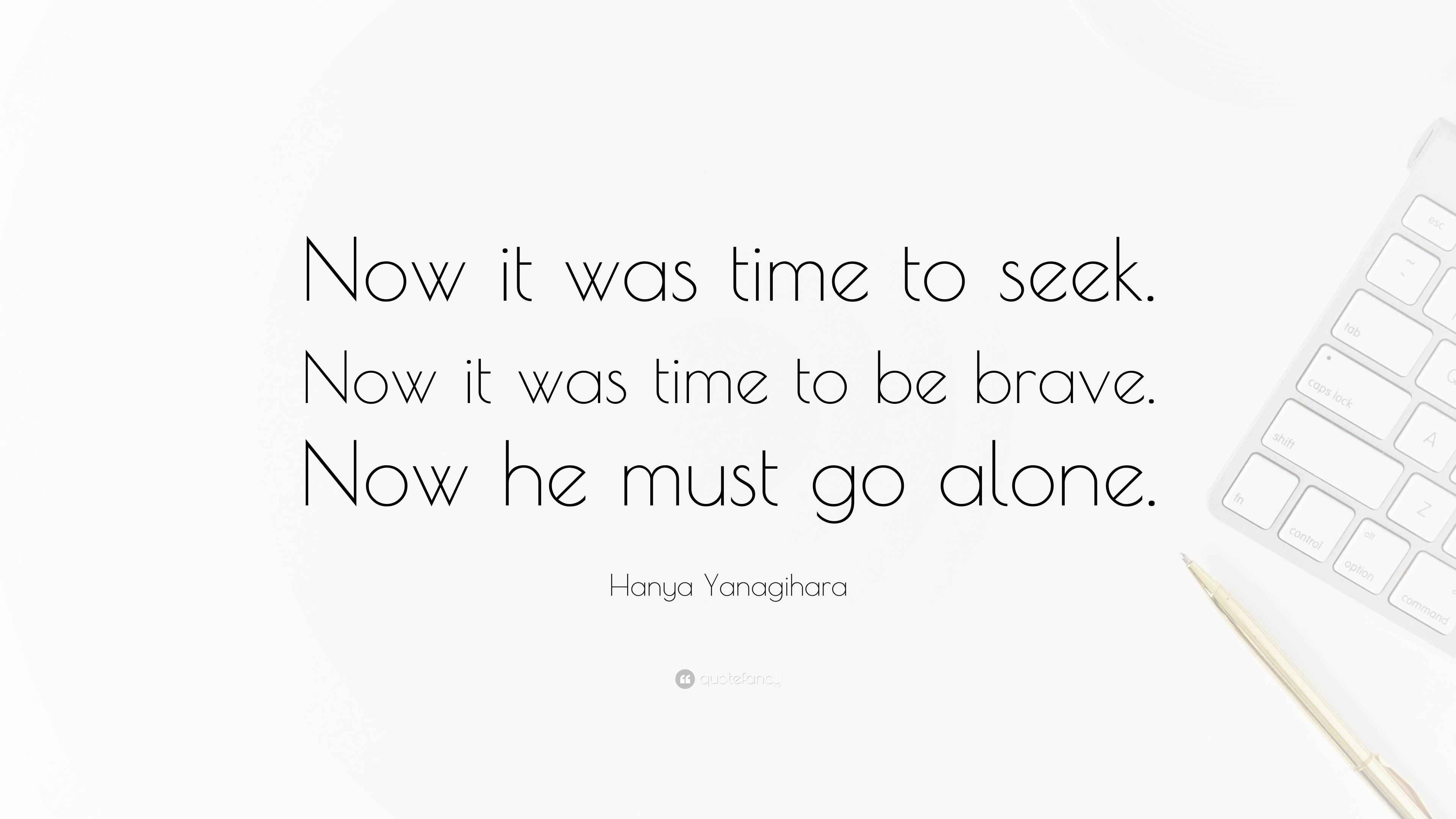 Hanya Yanagihara Quote: “Now it was time to seek. Now it was time to be ...