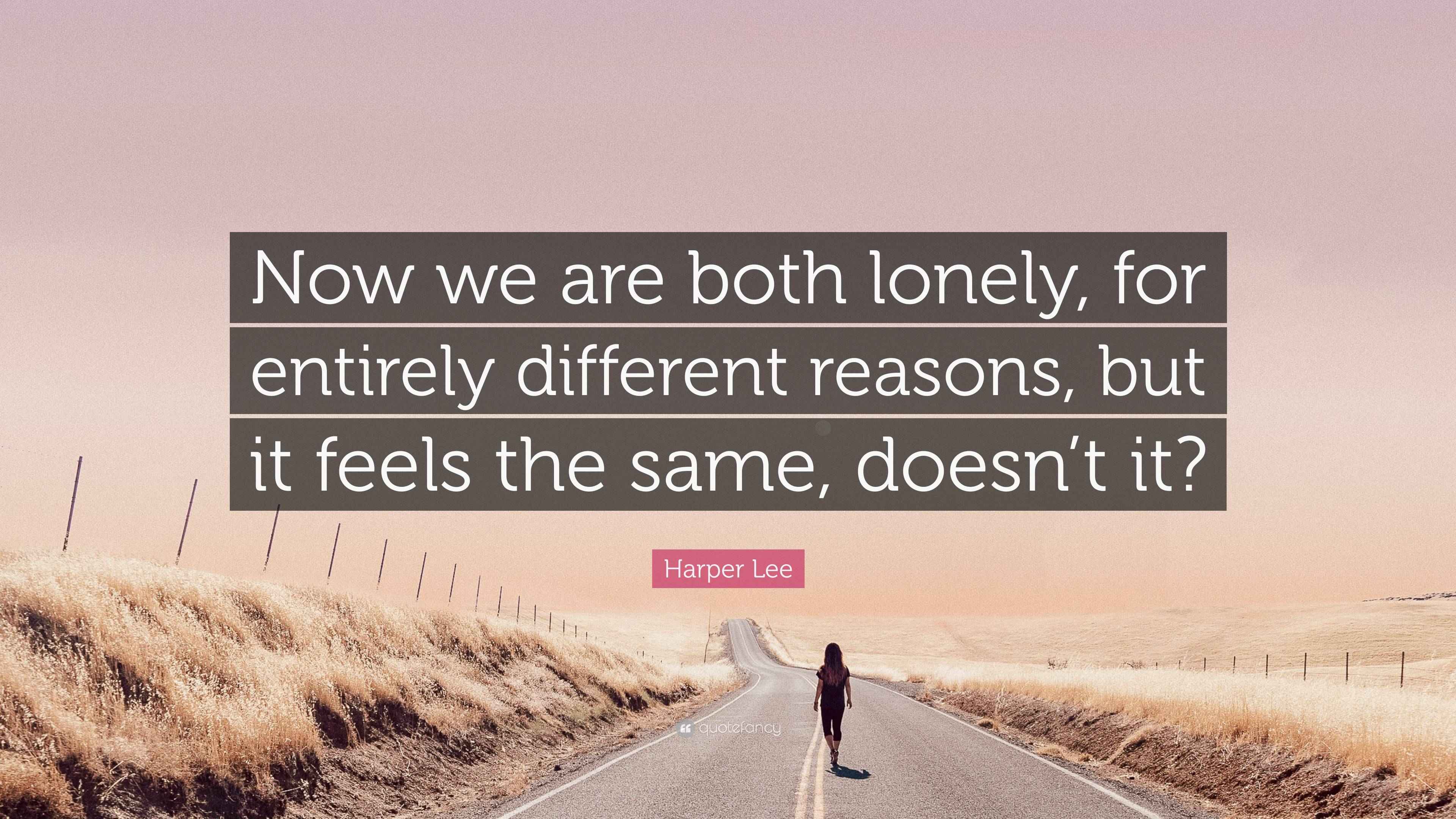 Harper Lee Quote: “Now we are both lonely, for entirely different ...