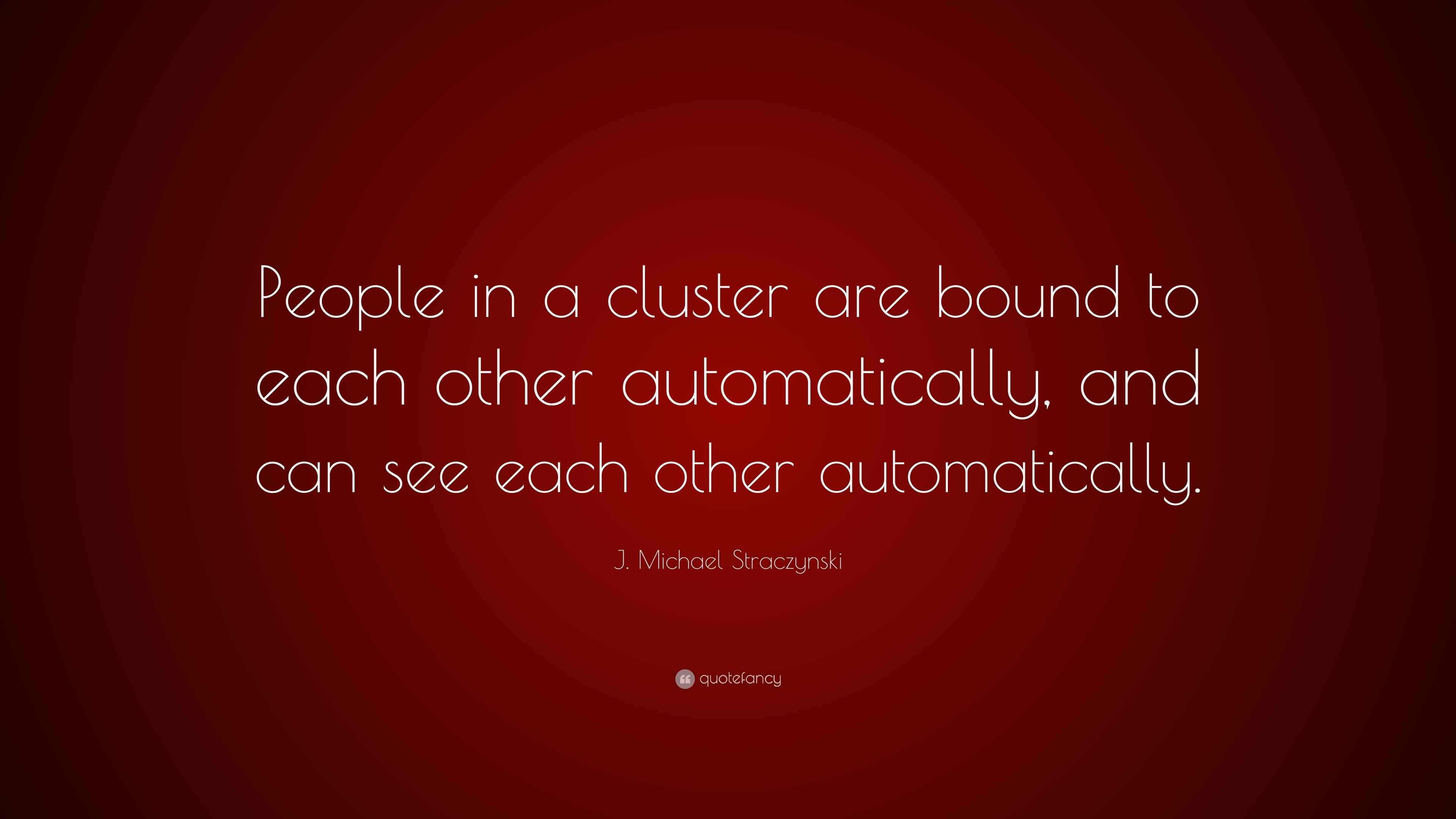 J. Michael Straczynski Quote: “People in a cluster are bound to each ...