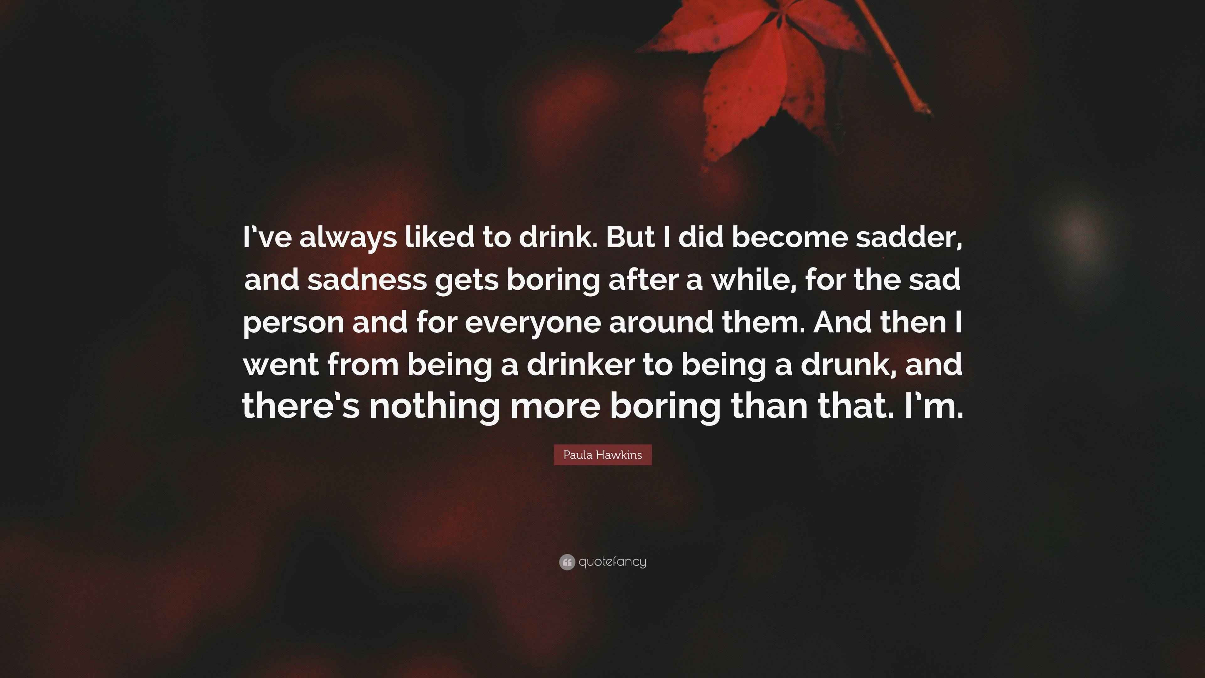 Paula Hawkins Quote: “I’ve always liked to drink. But I did become ...