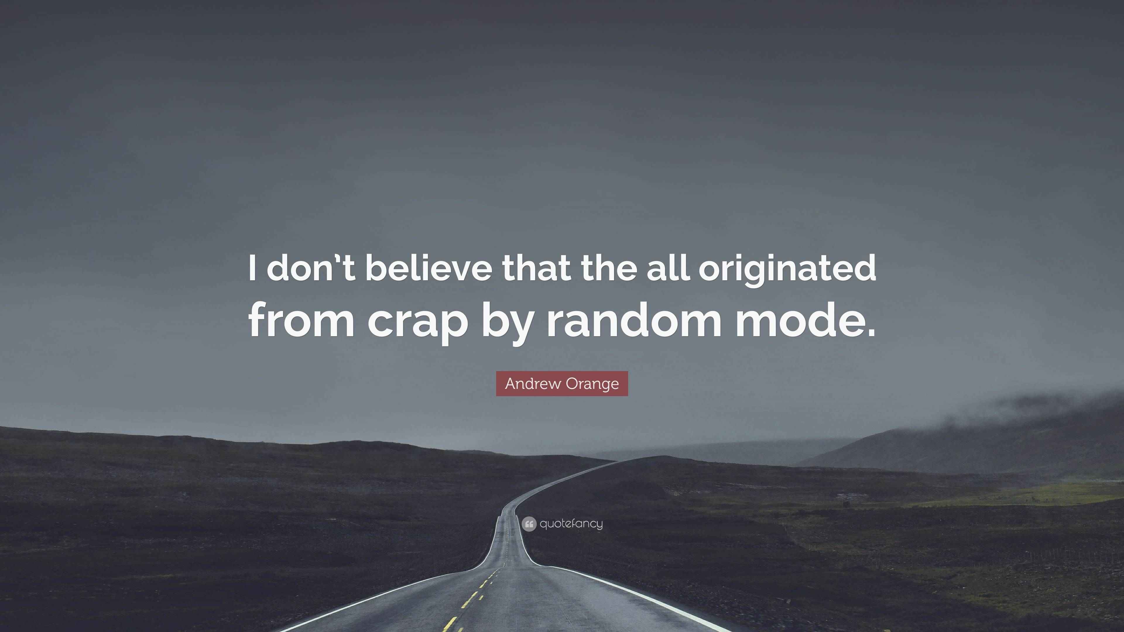 Andrew Orange Quote: “I don’t believe that the all originated from crap ...