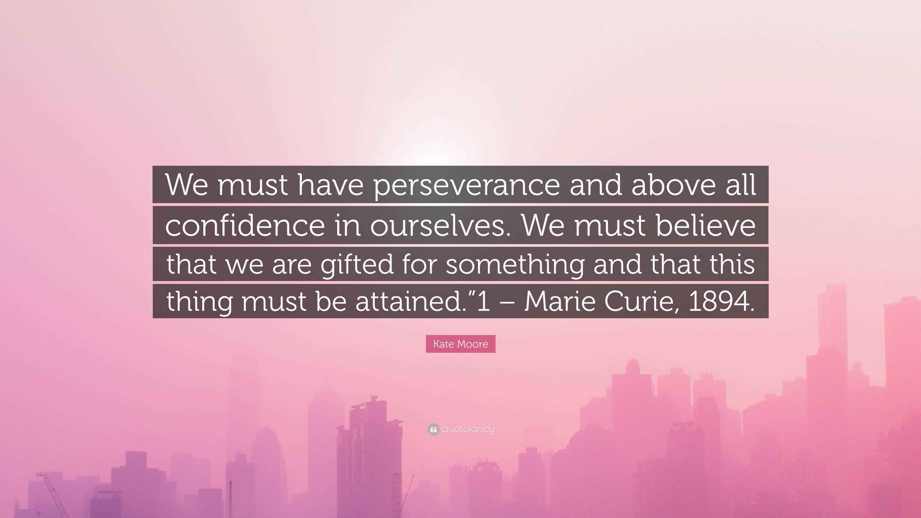 Kate Moore Quote: “We must have perseverance and above all confidence ...
