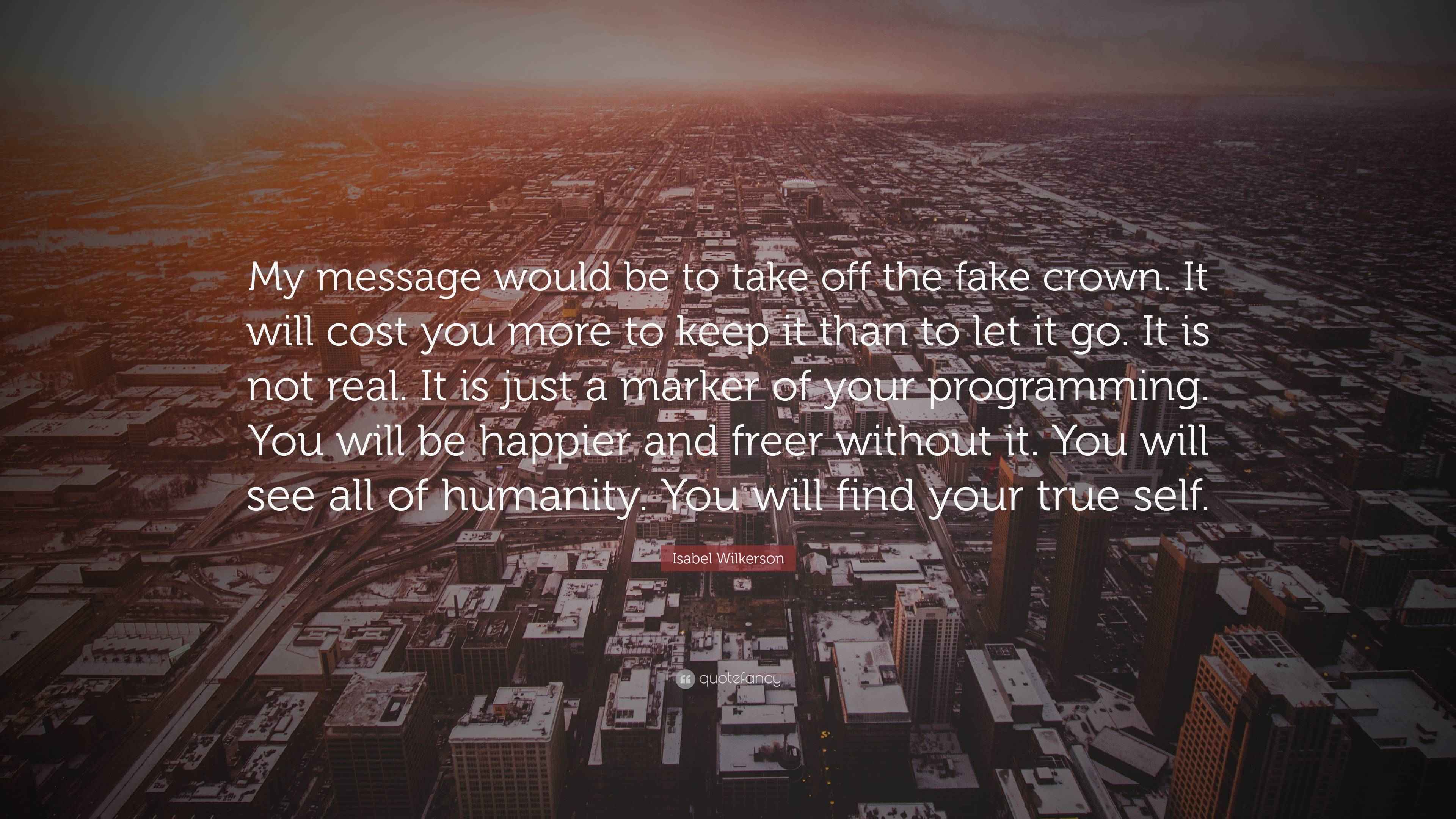 Isabel Wilkerson Quote: “My message would be to take off the fake crown ...