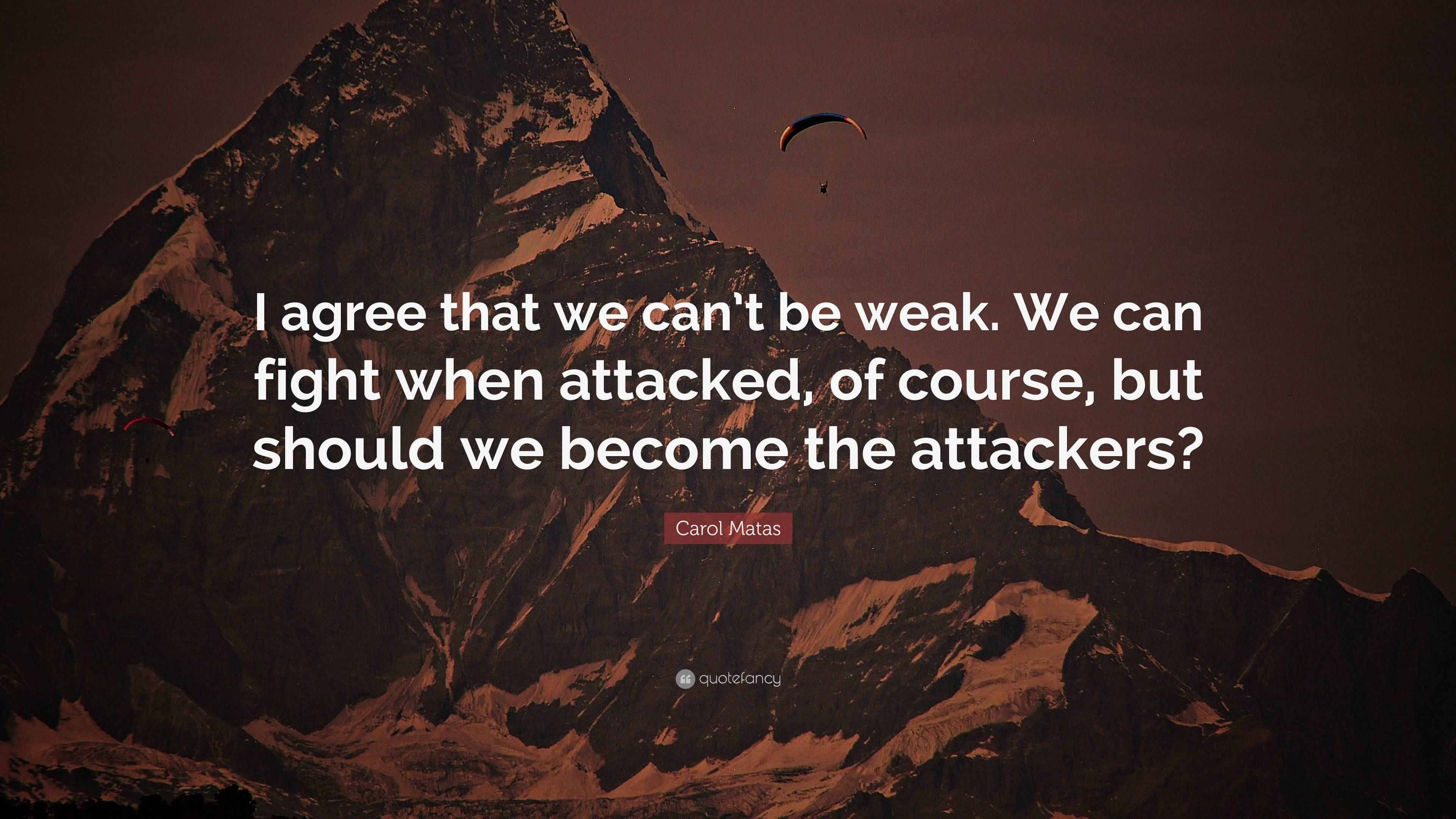 Carol Matas Quote: “I agree that we can’t be weak. We can fight when ...