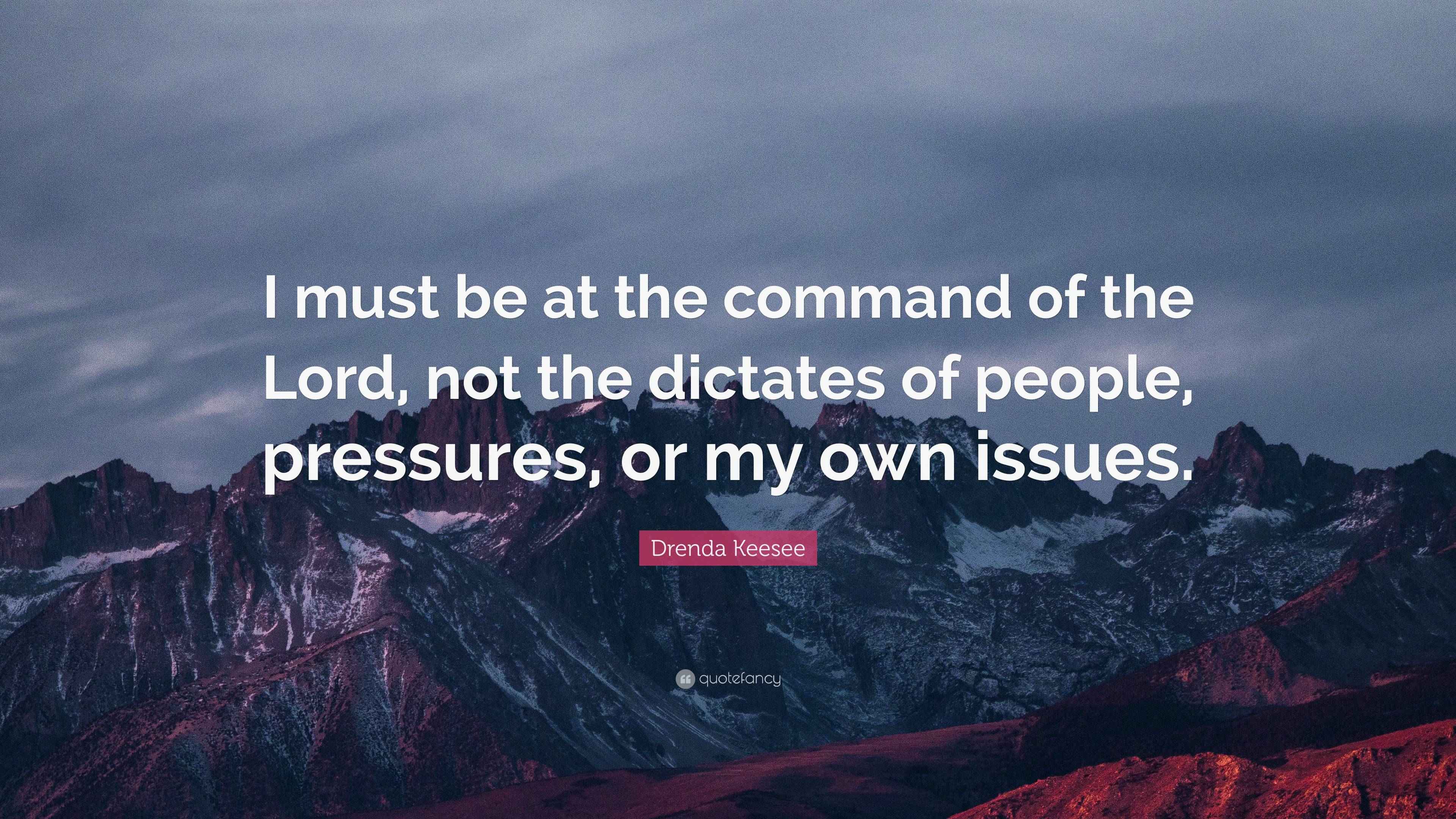 Drenda Keesee Quote: “I must be at the command of the Lord, not the ...