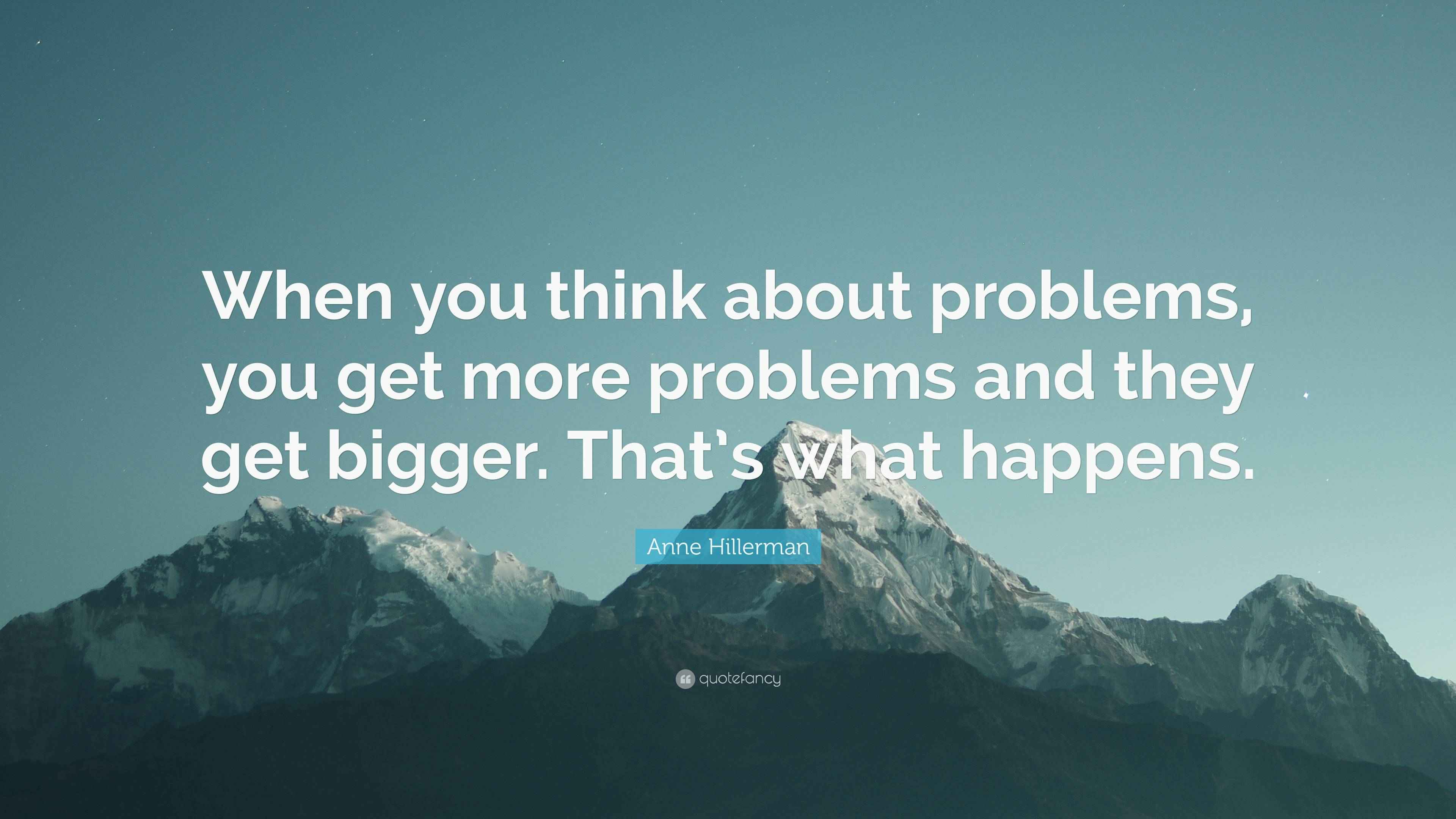 Anne Hillerman Quote: “When you think about problems, you get more ...