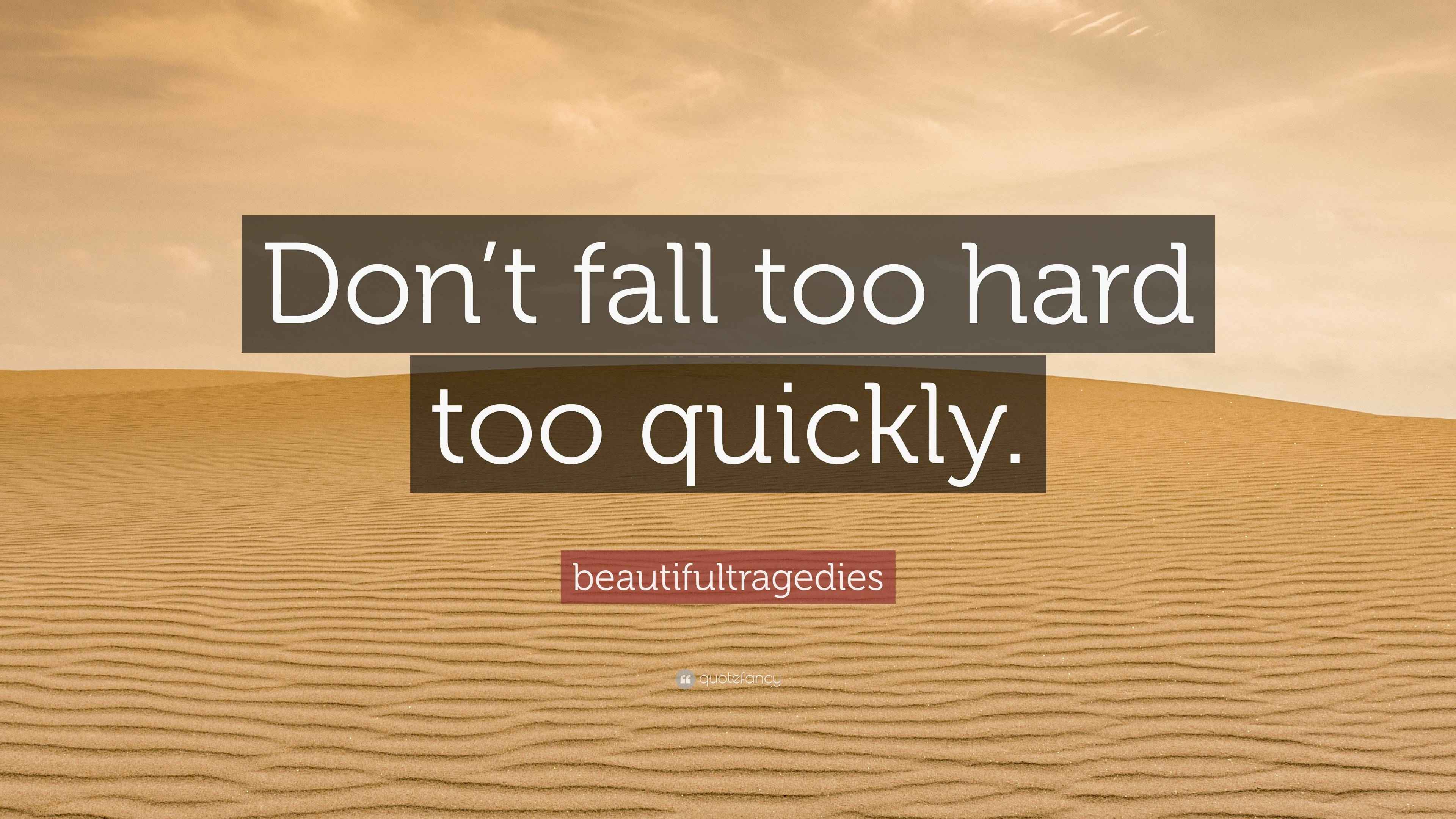 beautifultragedies Quote: “Don’t fall too hard too quickly.”