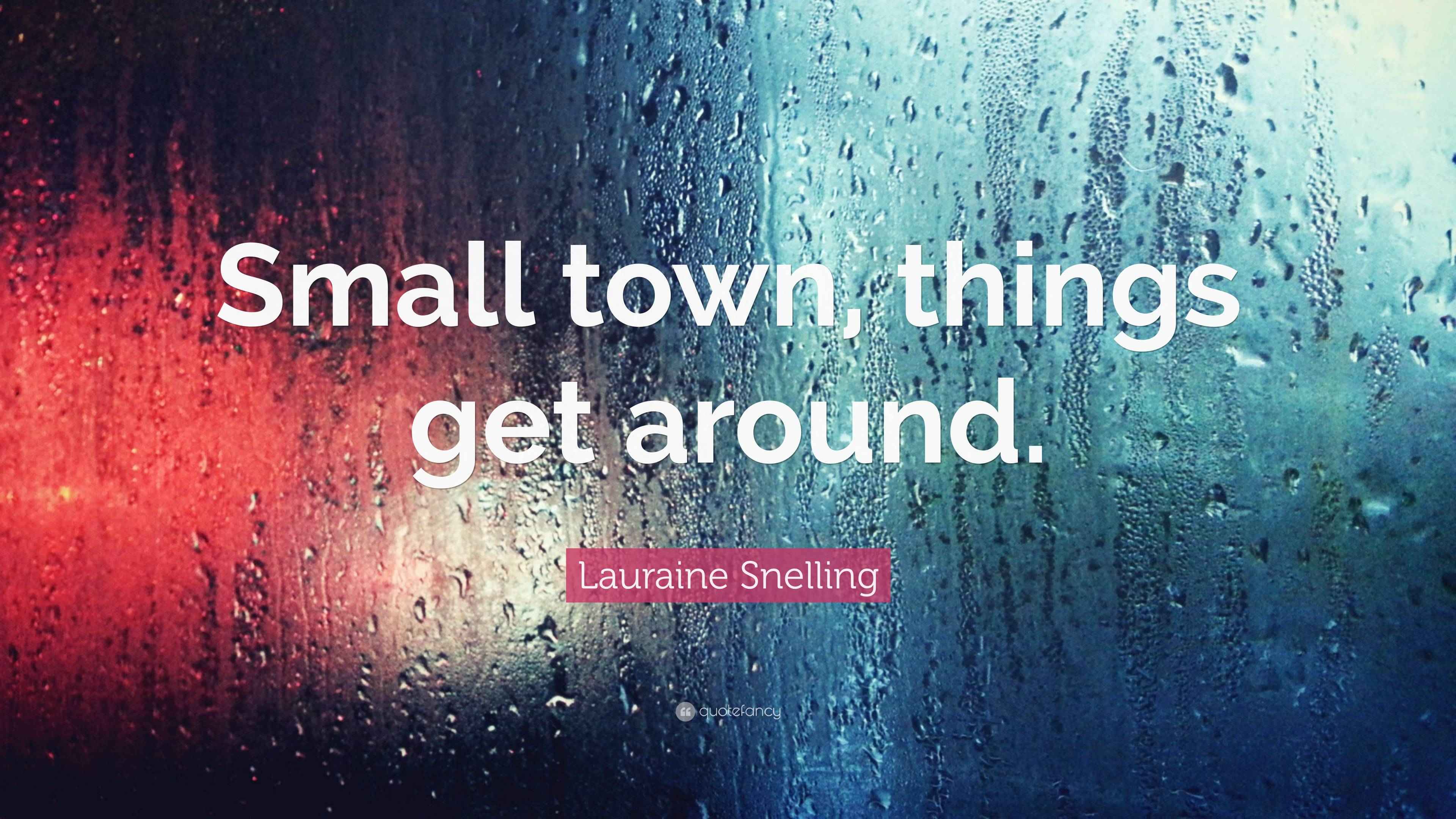 Lauraine Snelling Quote: “Small town, things get around.”