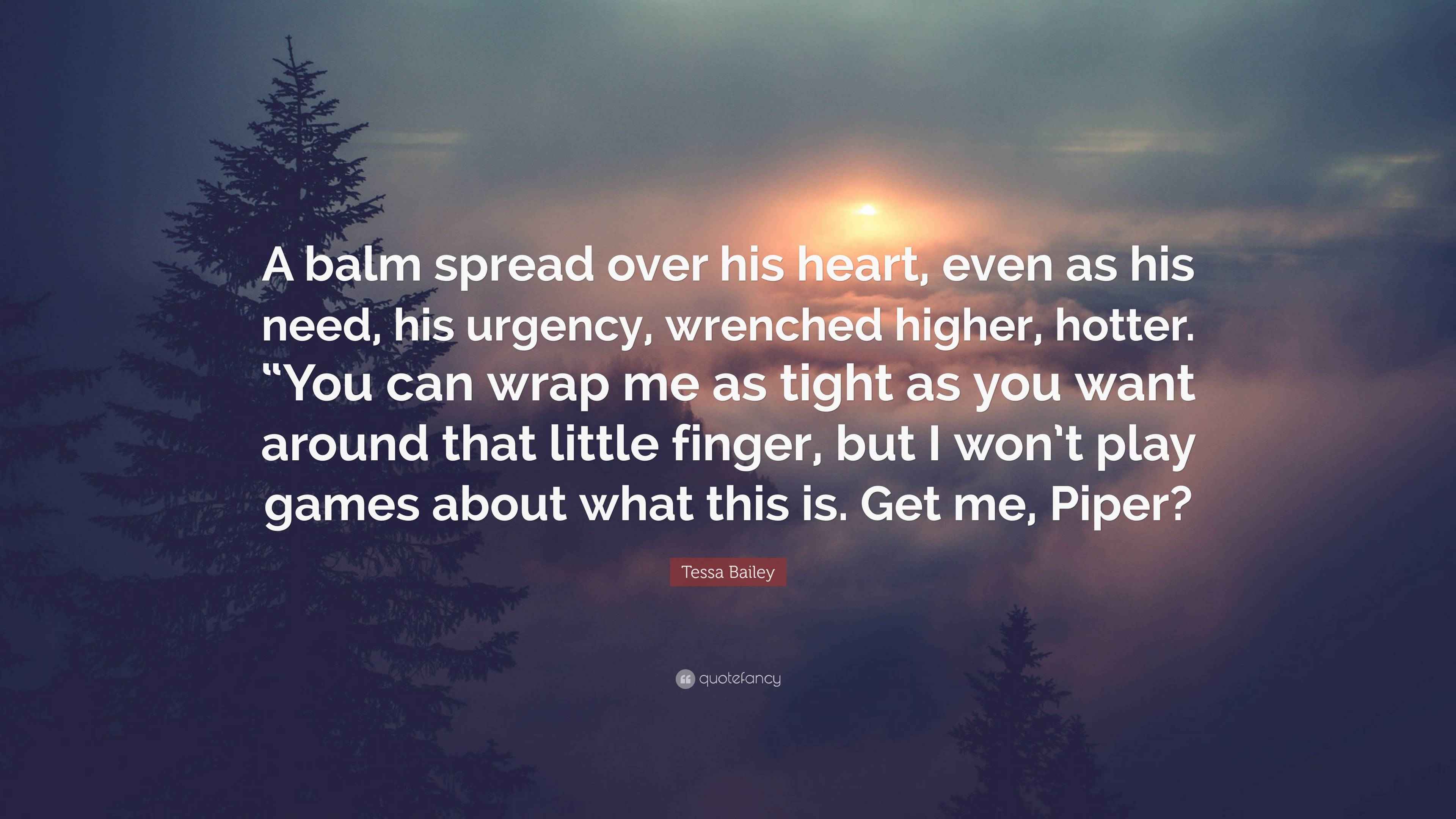 Tessa Bailey Quote: “A balm spread over his heart, even as his need ...