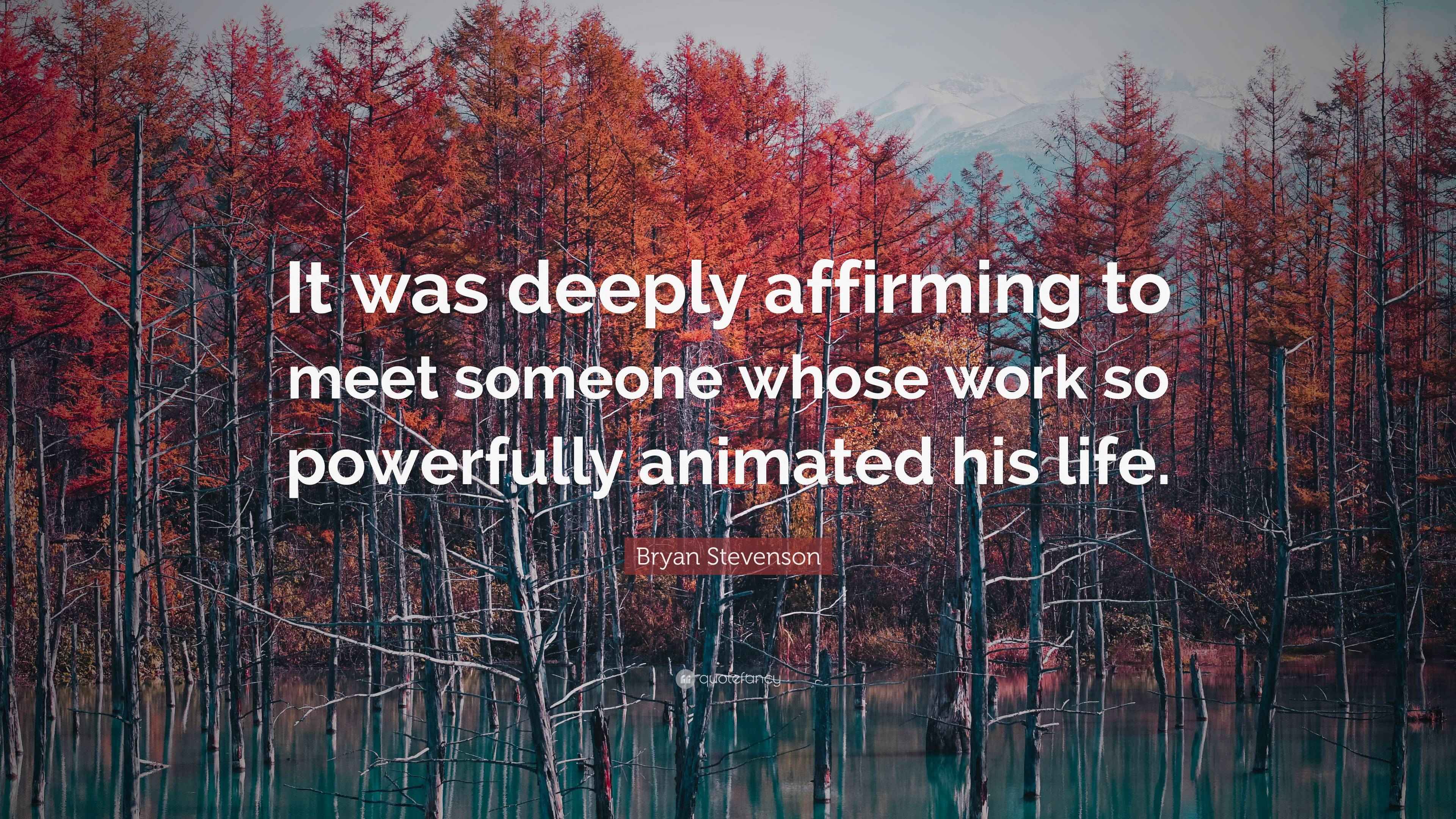 Bryan Stevenson Quote: “It was deeply affirming to meet someone whose ...