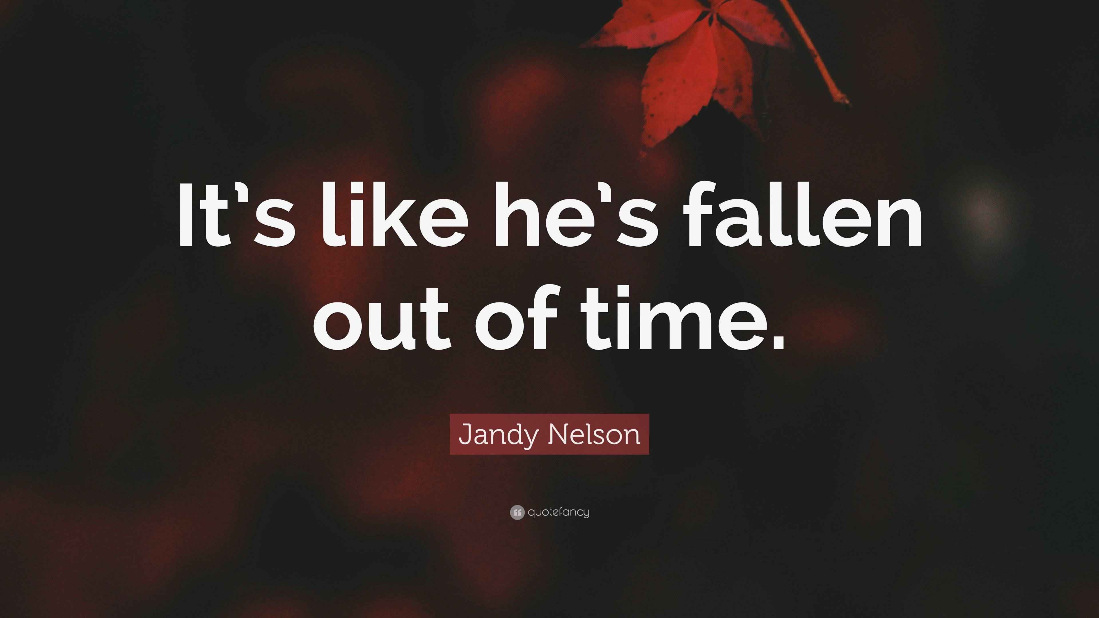 Jandy Nelson Quote: “It’s like he’s fallen out of time.”