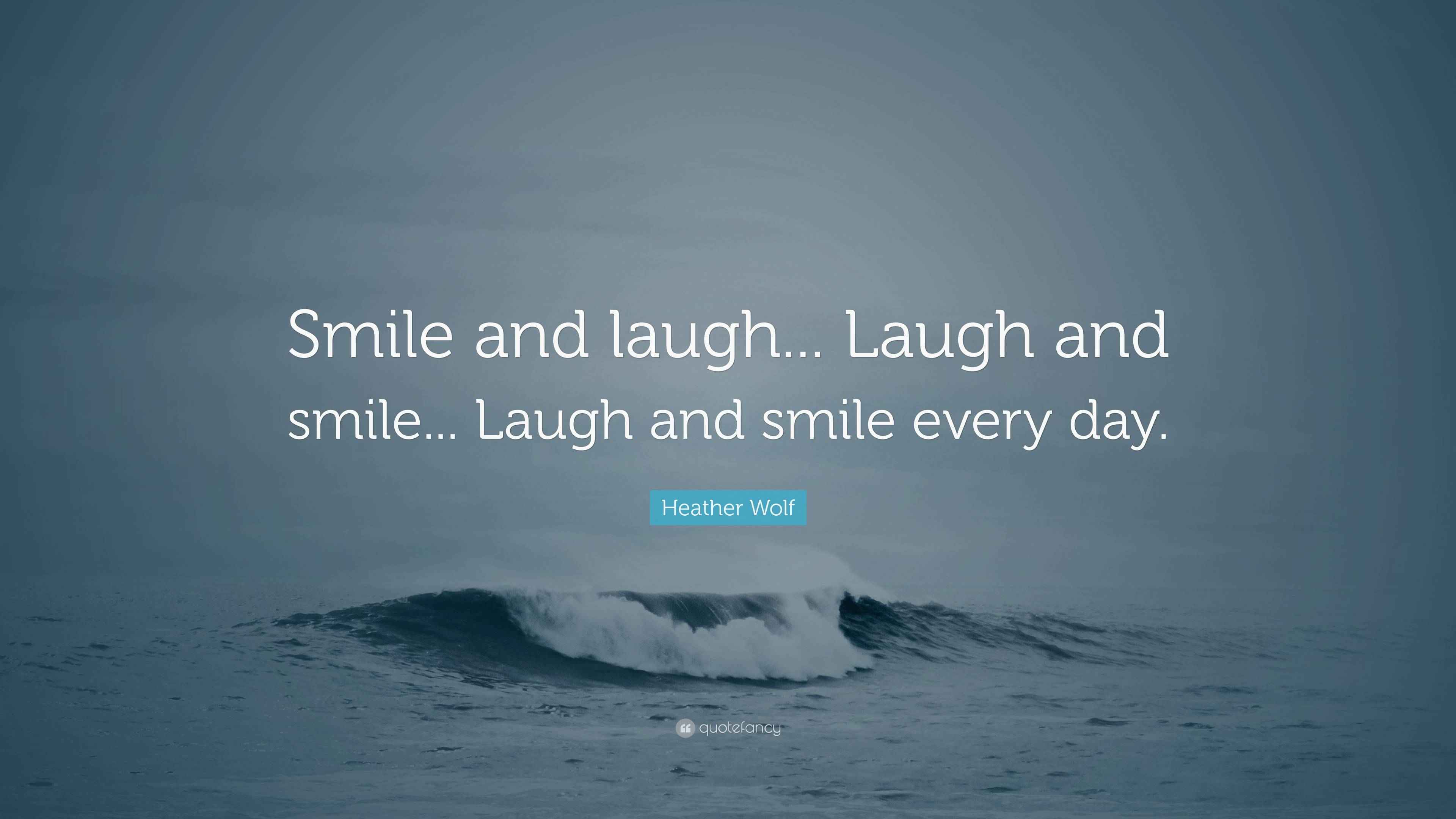 Heather Wolf Quote: “Smile and laugh... Laugh and smile... Laugh and ...