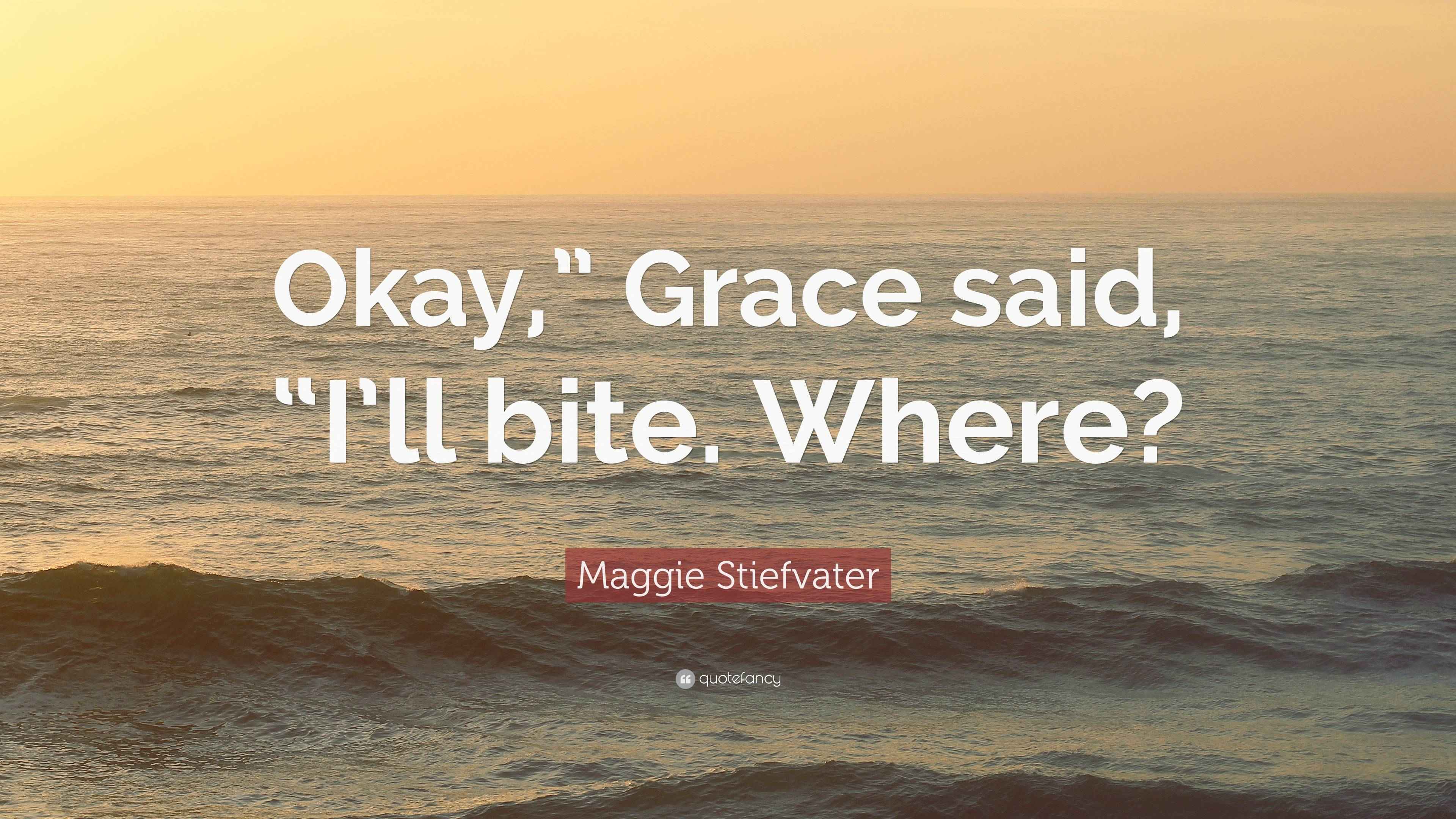 Maggie Stiefvater Quote: “Okay,” Grace said, “I’ll bite. Where?”