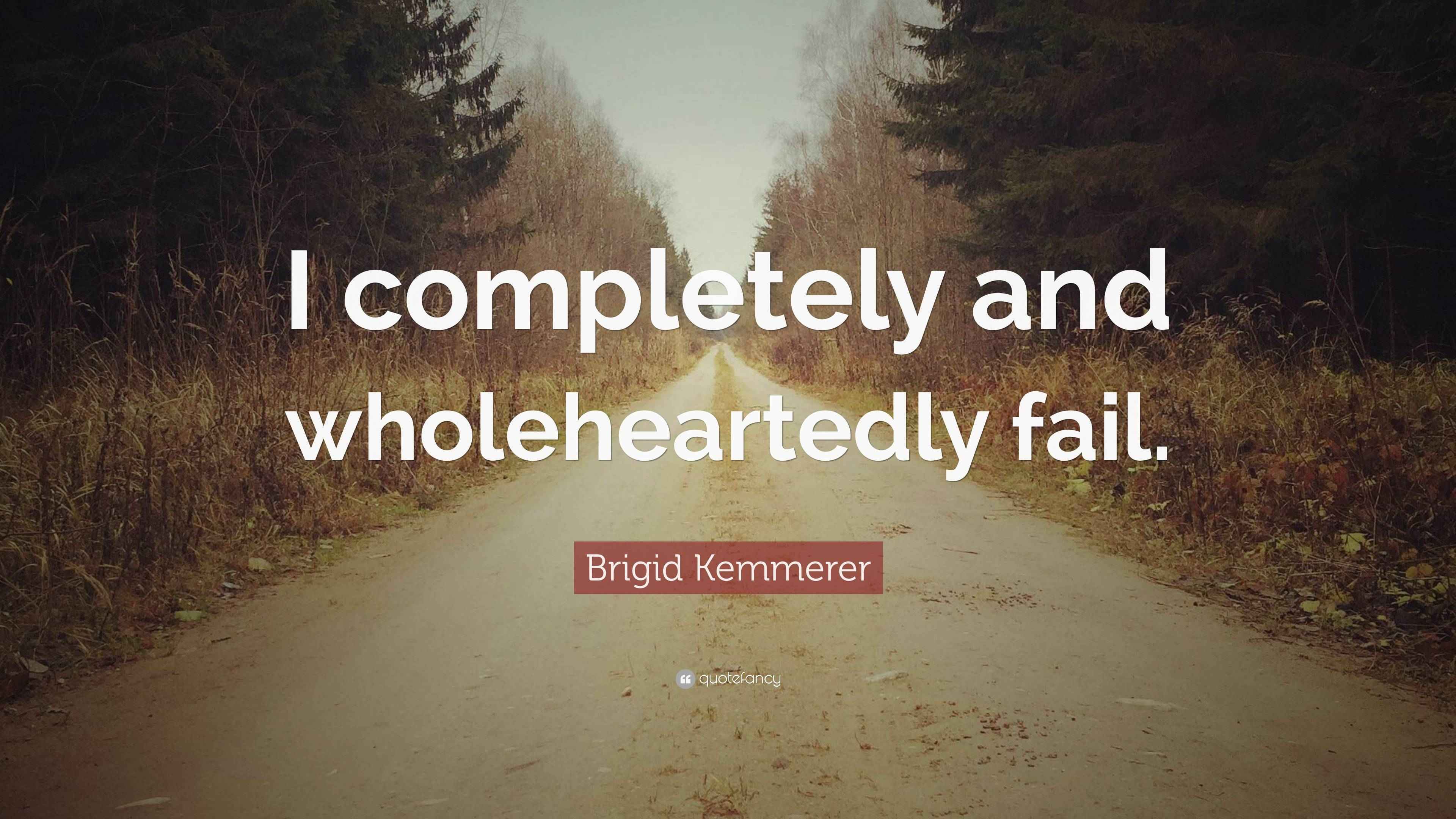 Brigid Kemmerer Quote: “I completely and wholeheartedly fail.”