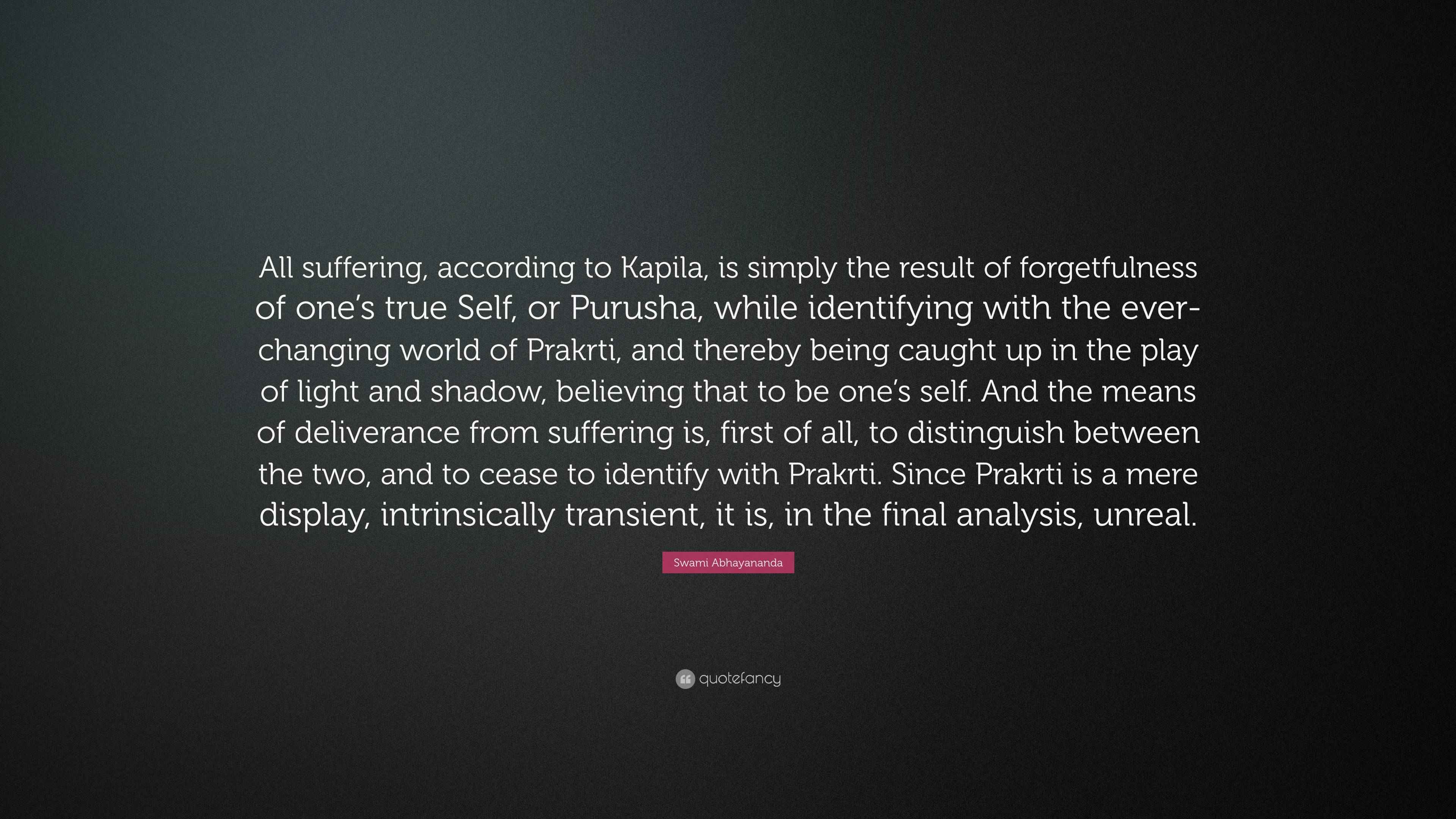 Swami Abhayananda Quote: “All suffering, according to Kapila, is simply ...