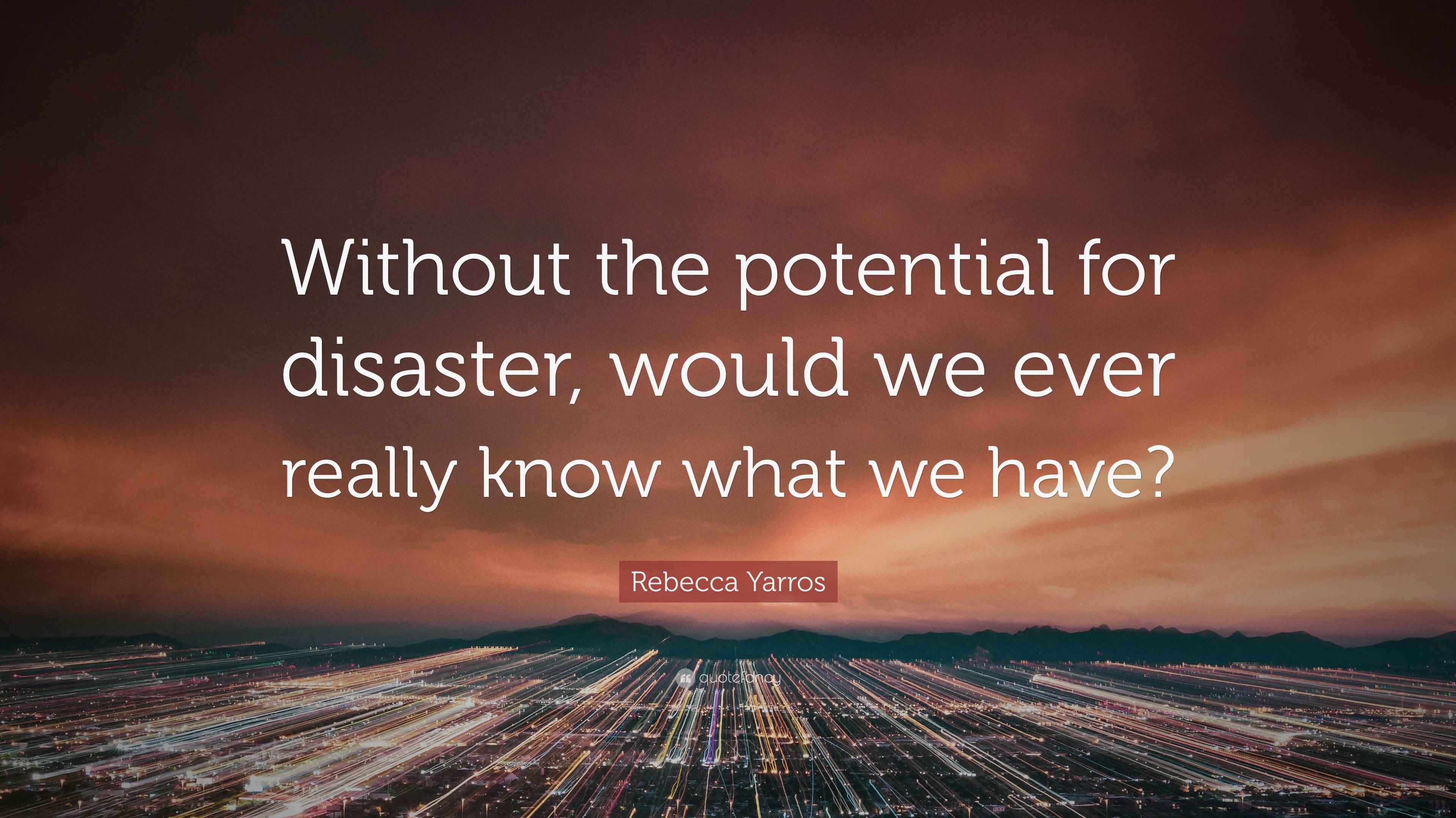 Rebecca Yarros Quote: “Without the potential for disaster, would we ...