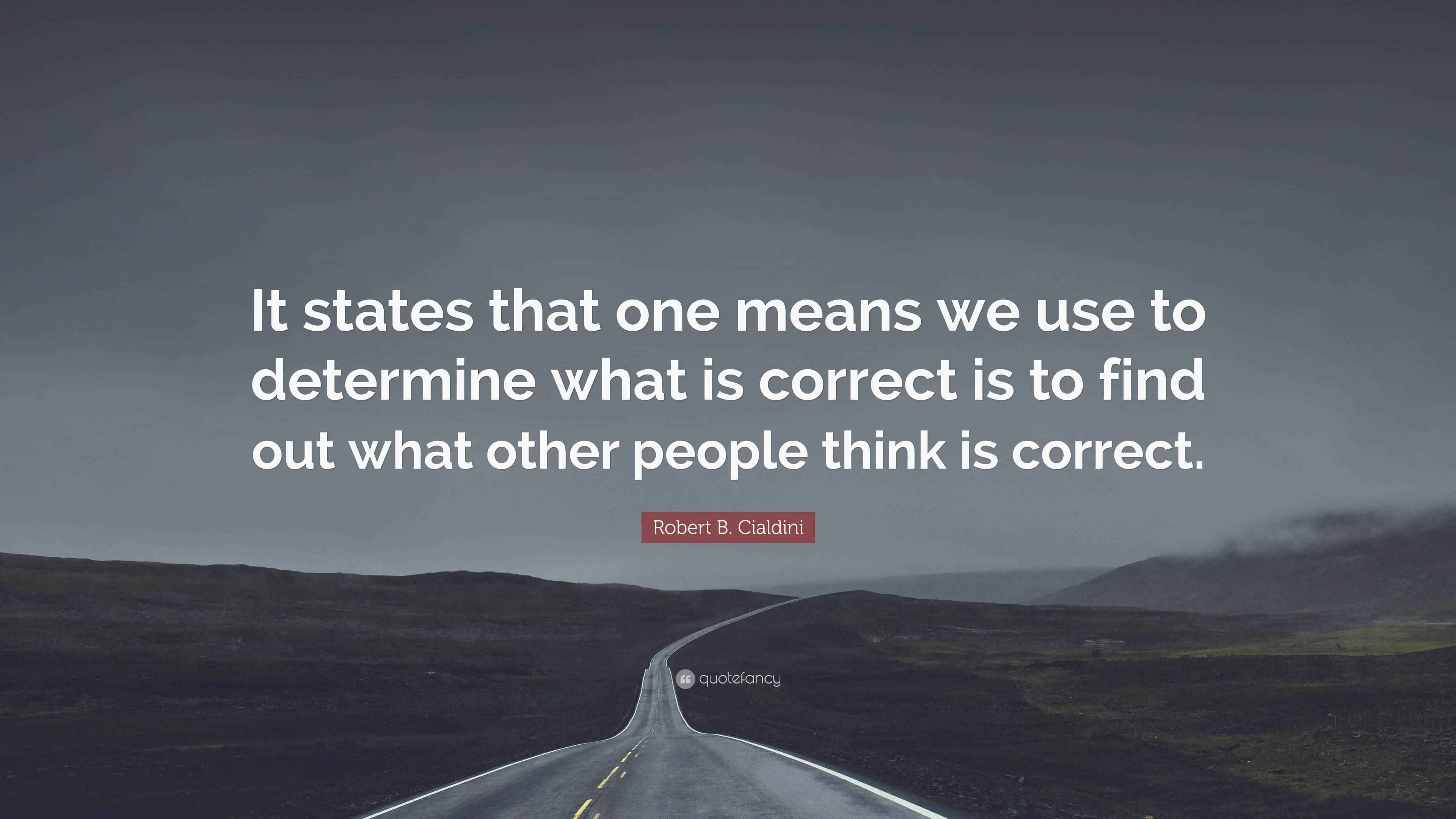 Robert B. Cialdini Quote: “It states that one means we use to determine ...