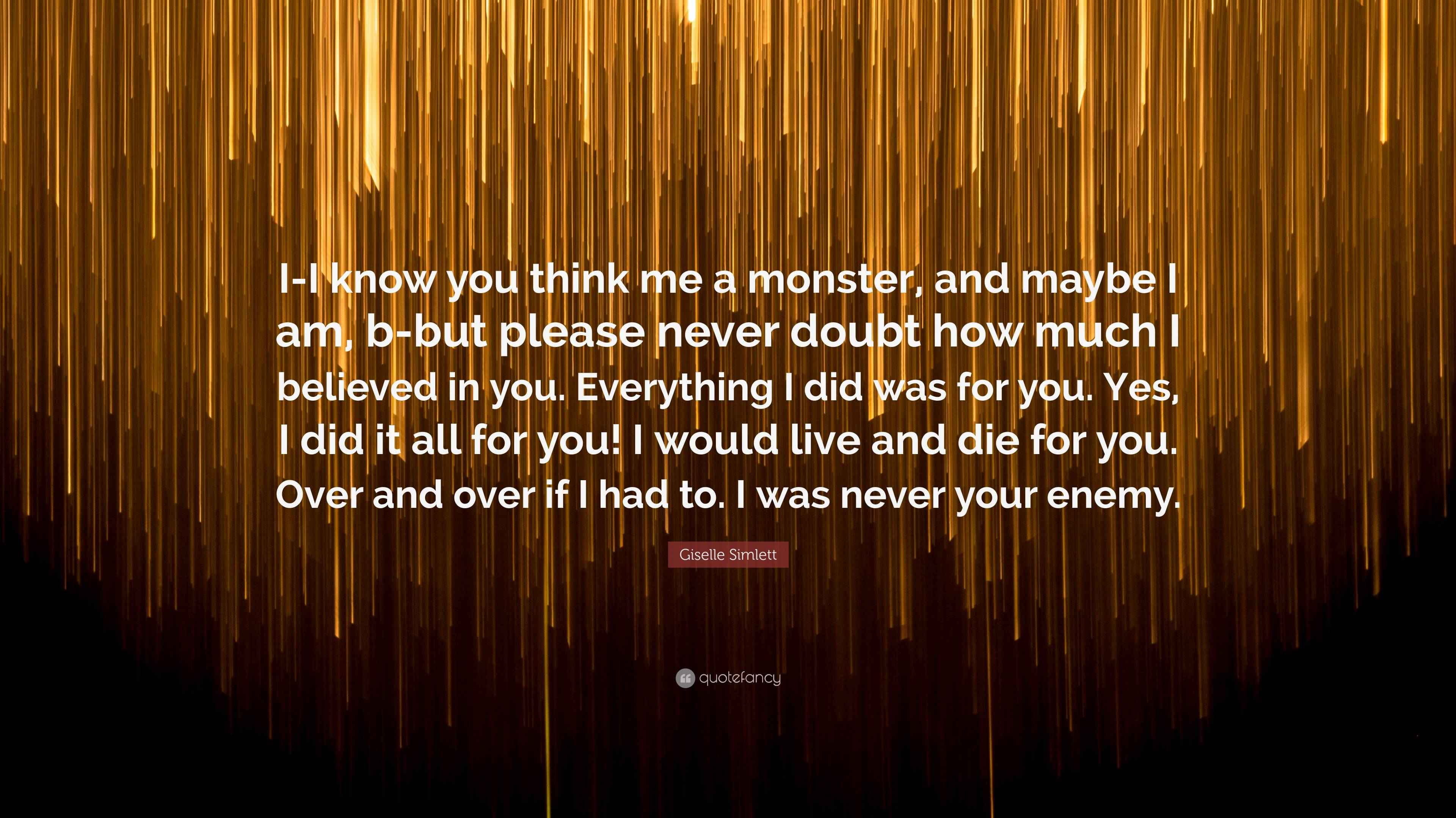 Giselle Simlett Quote: “I-I know you think me a monster, and maybe I am ...