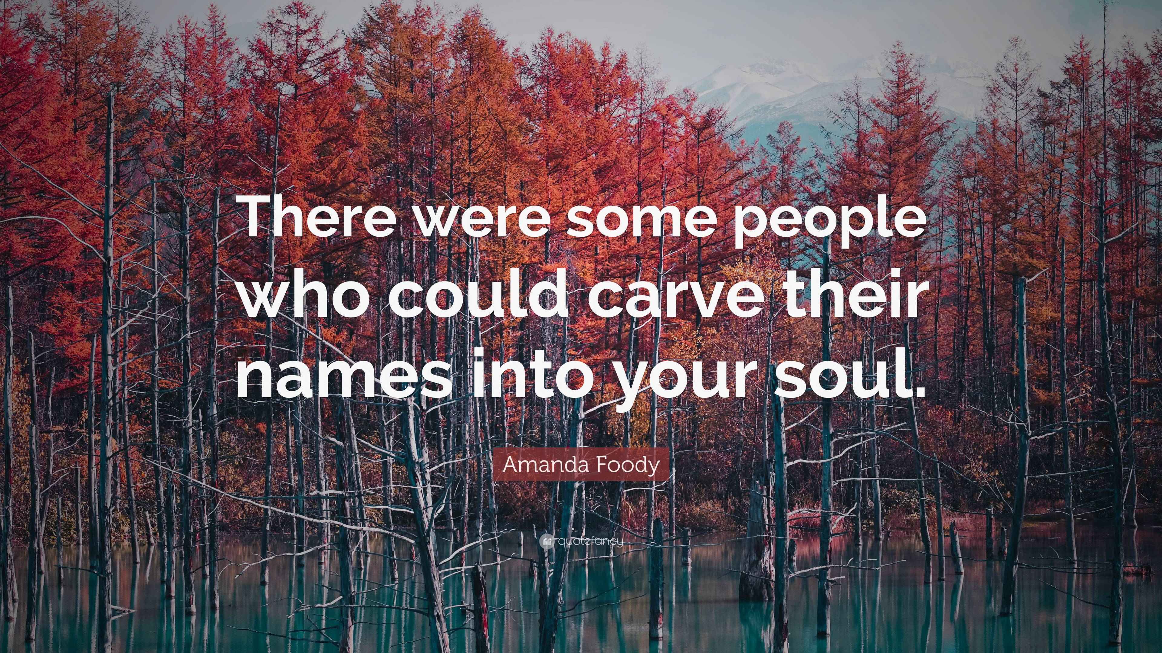 Amanda Foody Quote: “There were some people who could carve their names ...