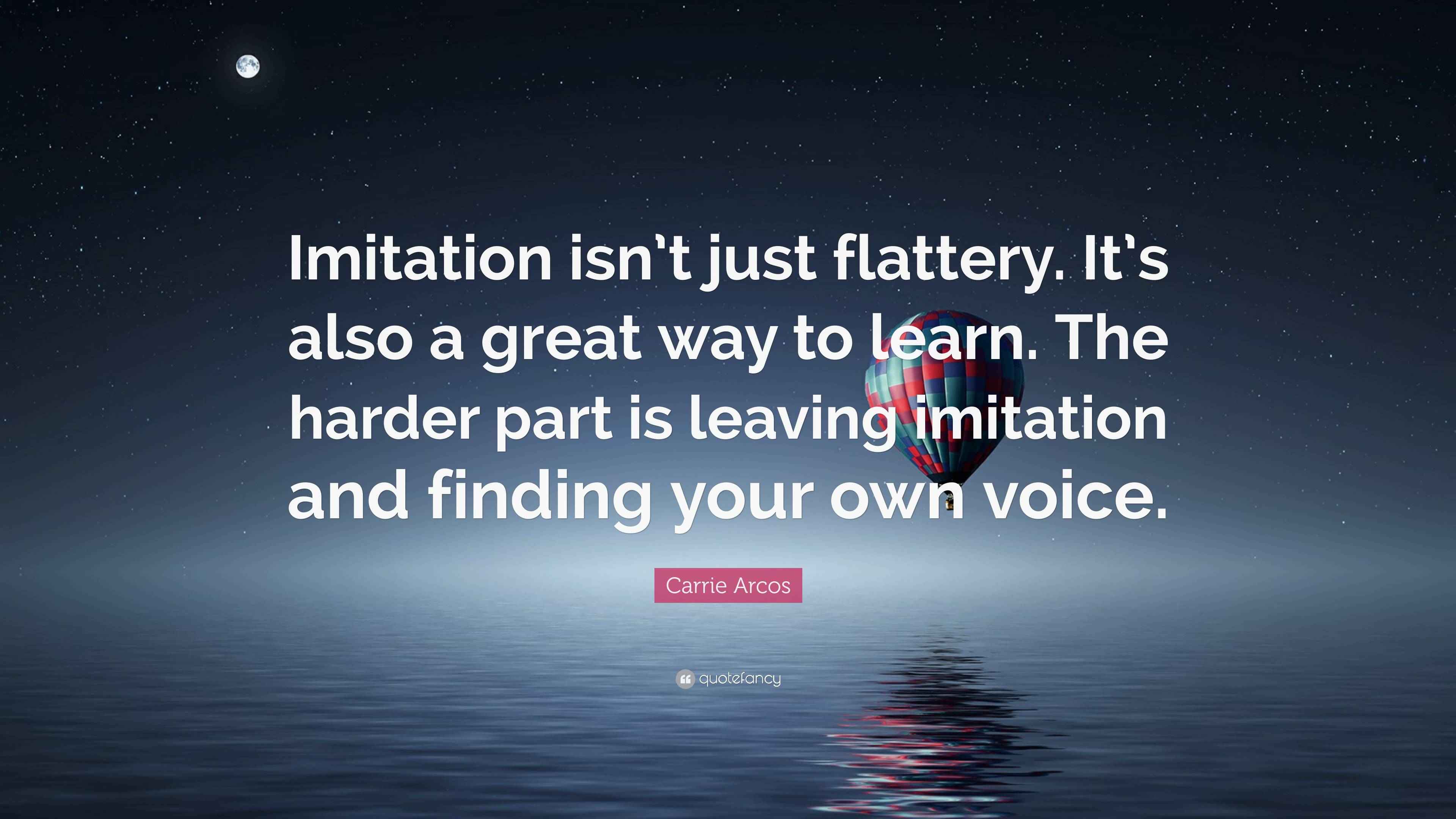 Carrie Arcos Quote: “Imitation isn’t just flattery. It’s also a great ...