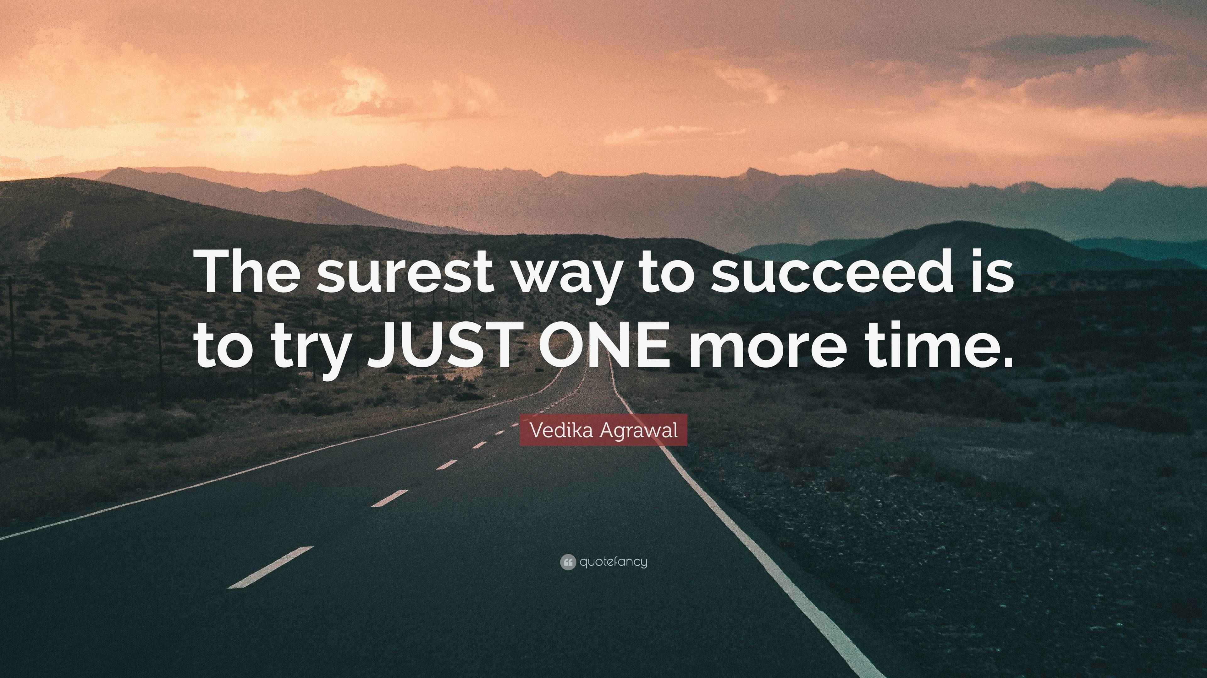 Vedika Agrawal Quote: “The surest way to succeed is to try JUST ONE ...
