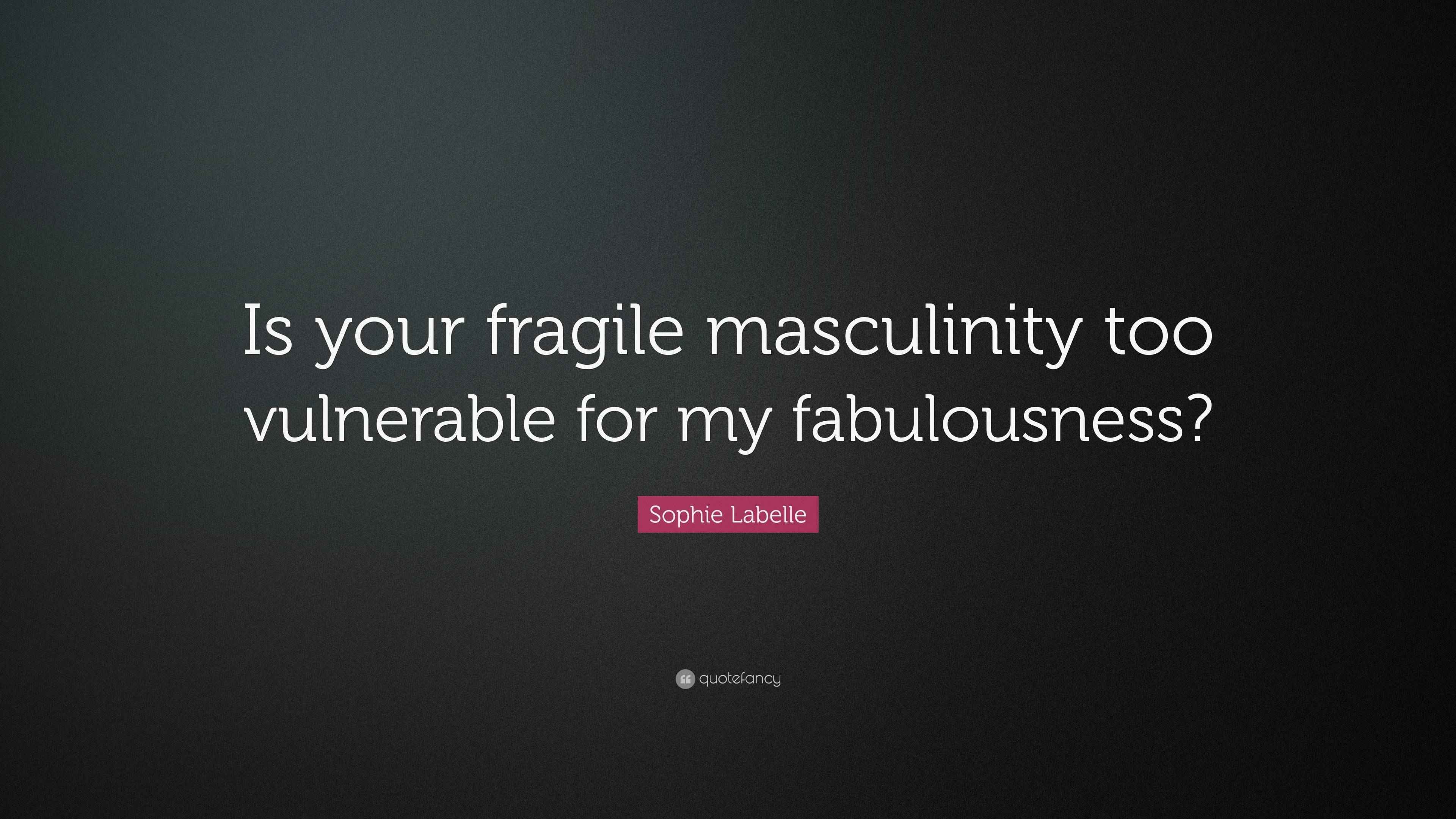 Sophie Labelle Quote: “Is your fragile masculinity too vulnerable for ...