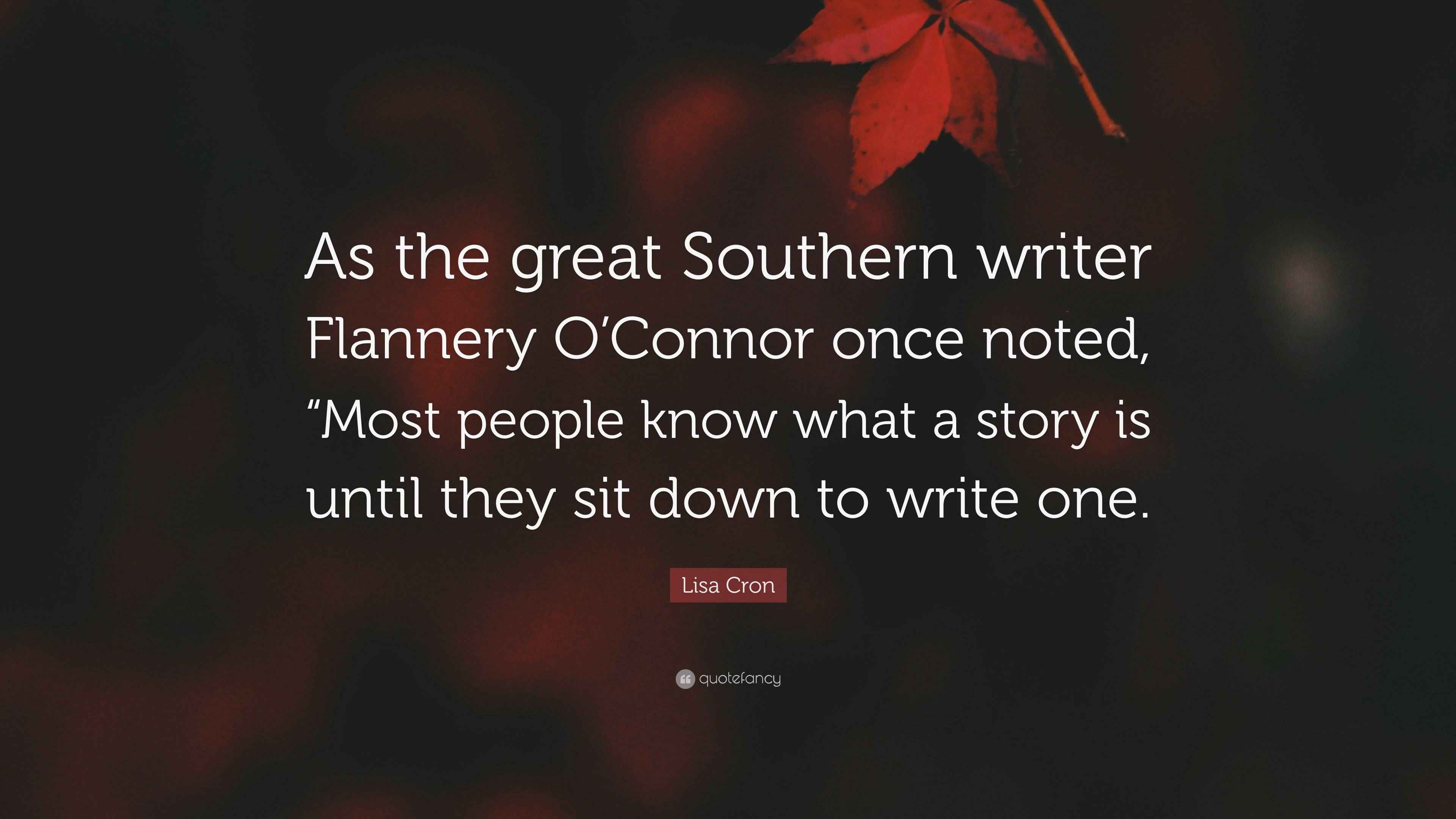 Lisa Cron Quote: “As the great Southern writer Flannery O’Connor once ...