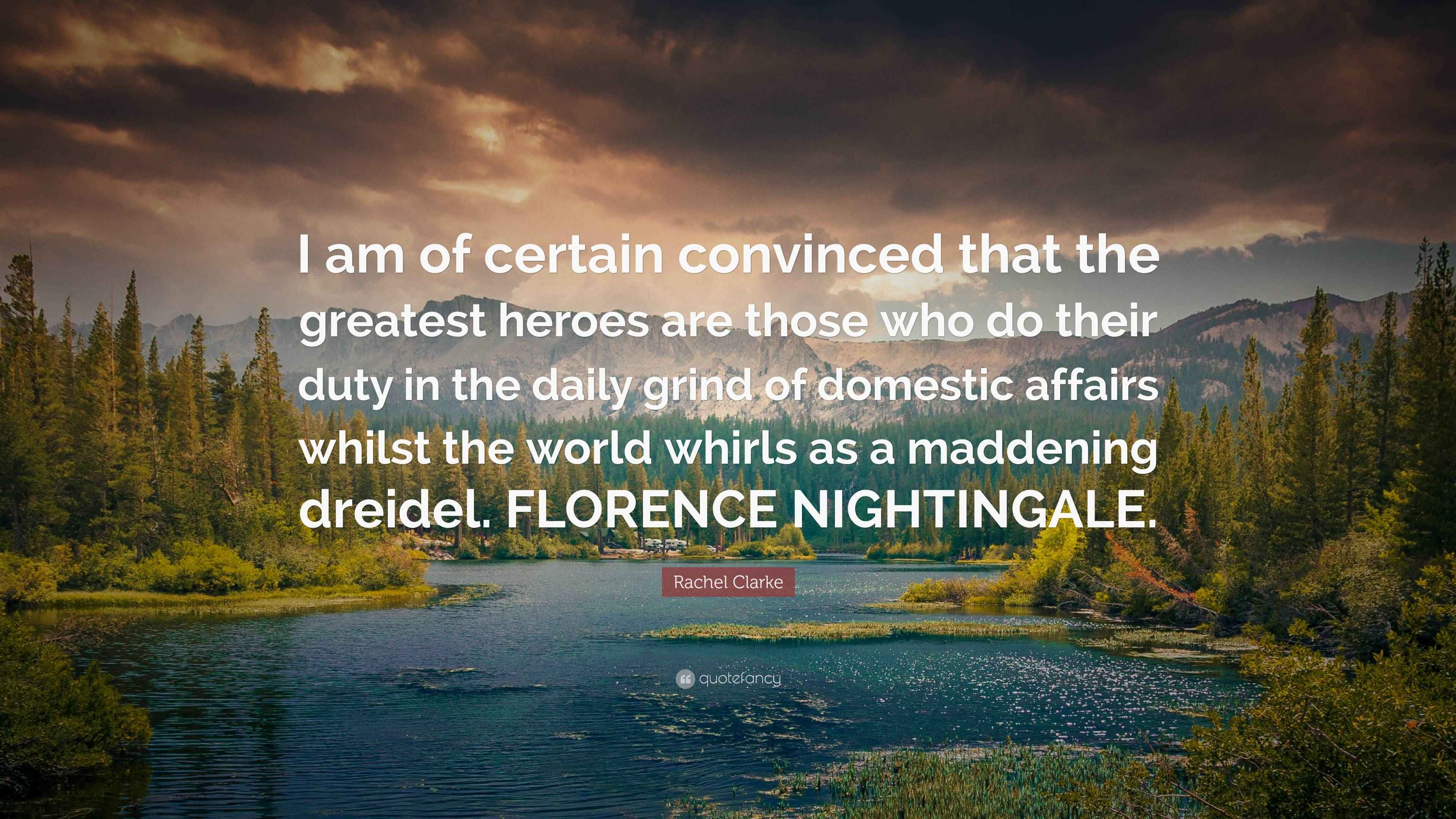 Rachel Clarke Quote: “I am of certain convinced that the greatest ...