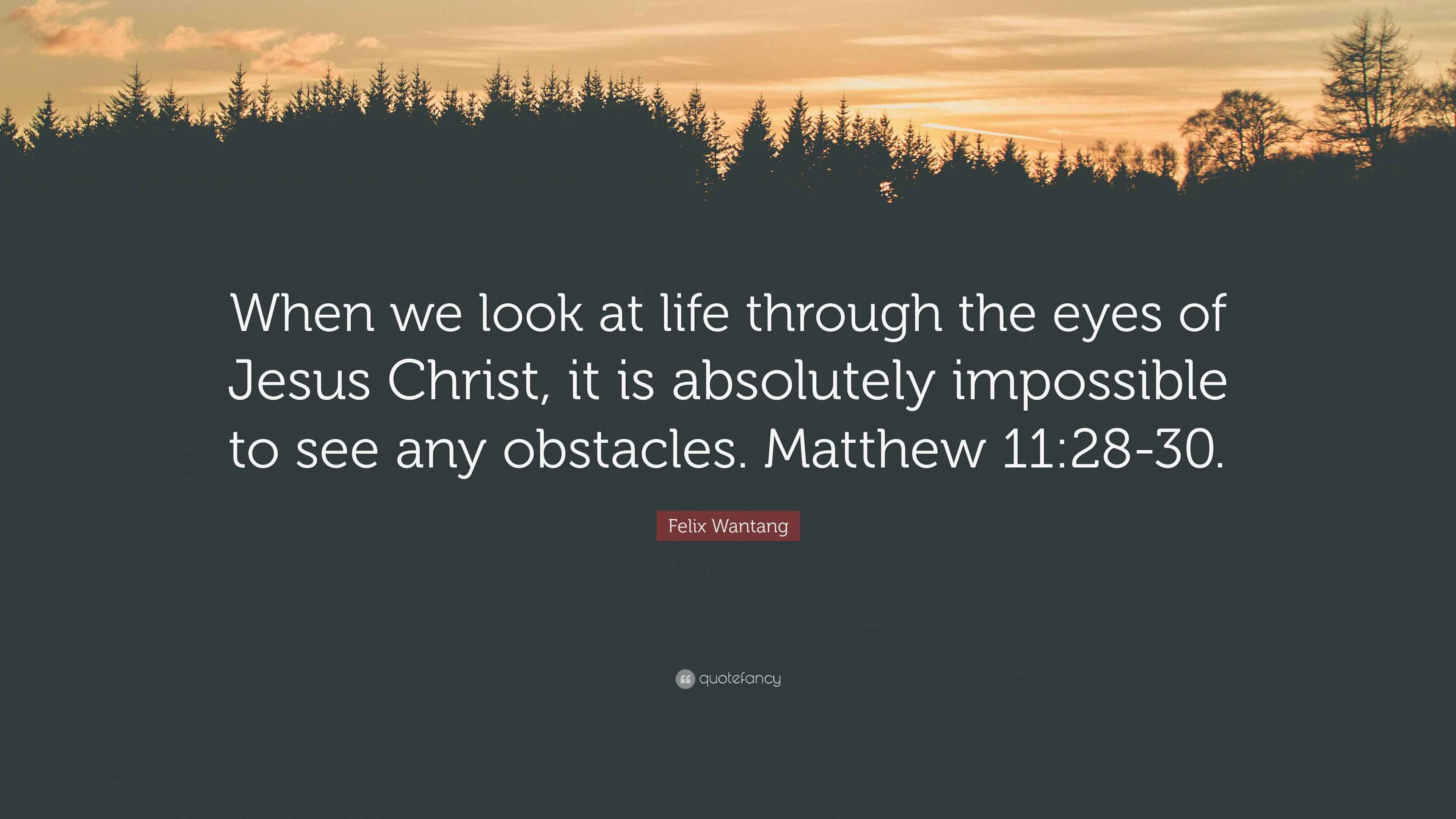 Felix Wantang Quote: “When we look at life through the eyes of Jesus ...