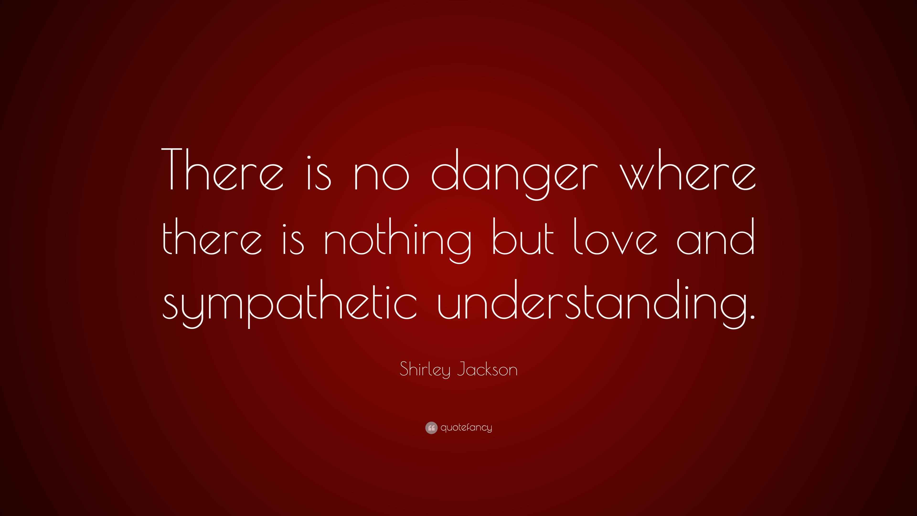 Shirley Jackson Quote: “There is no danger where there is nothing but ...