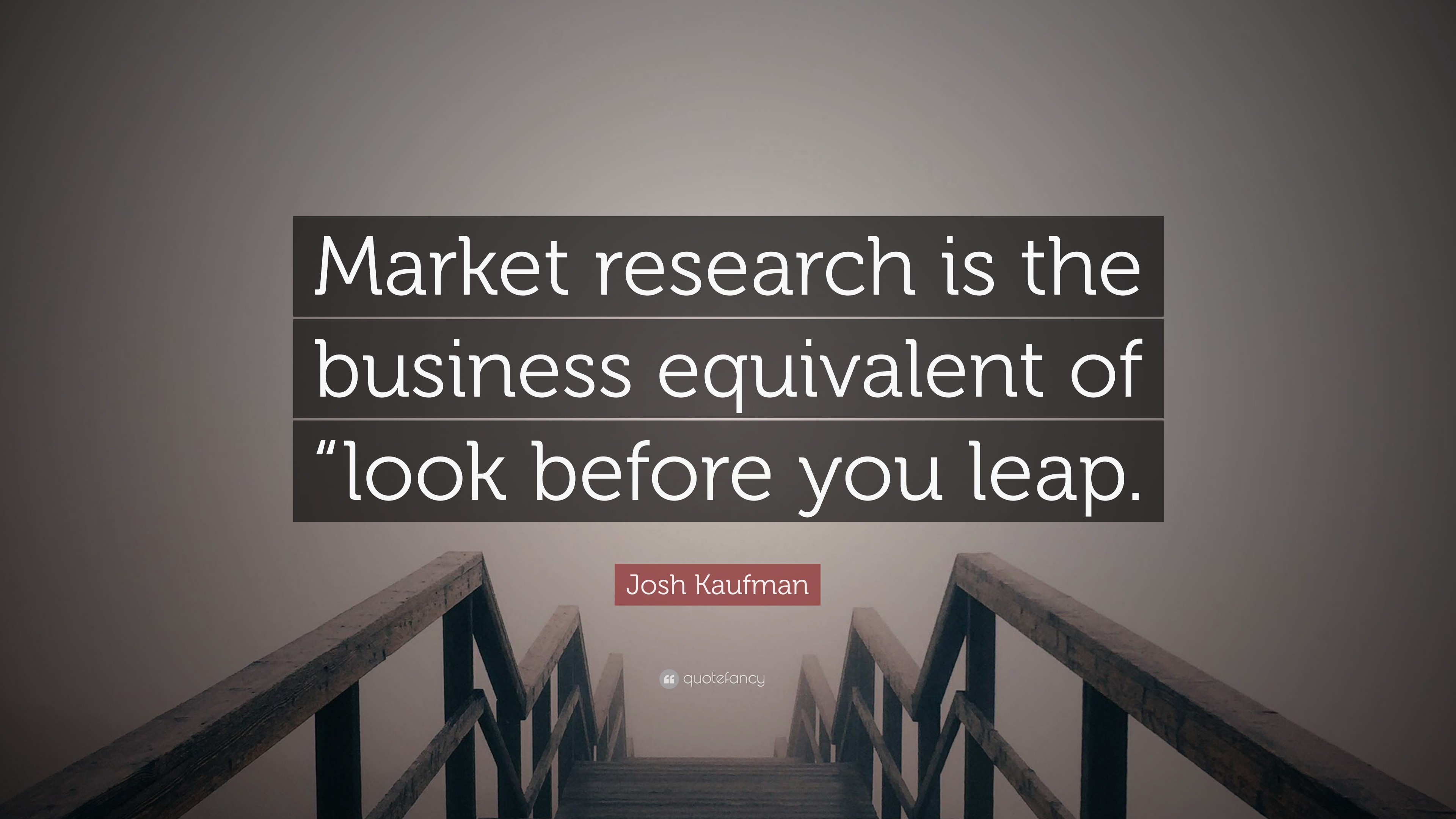 Josh Kaufman Quote: “Market research is the business equivalent of ...