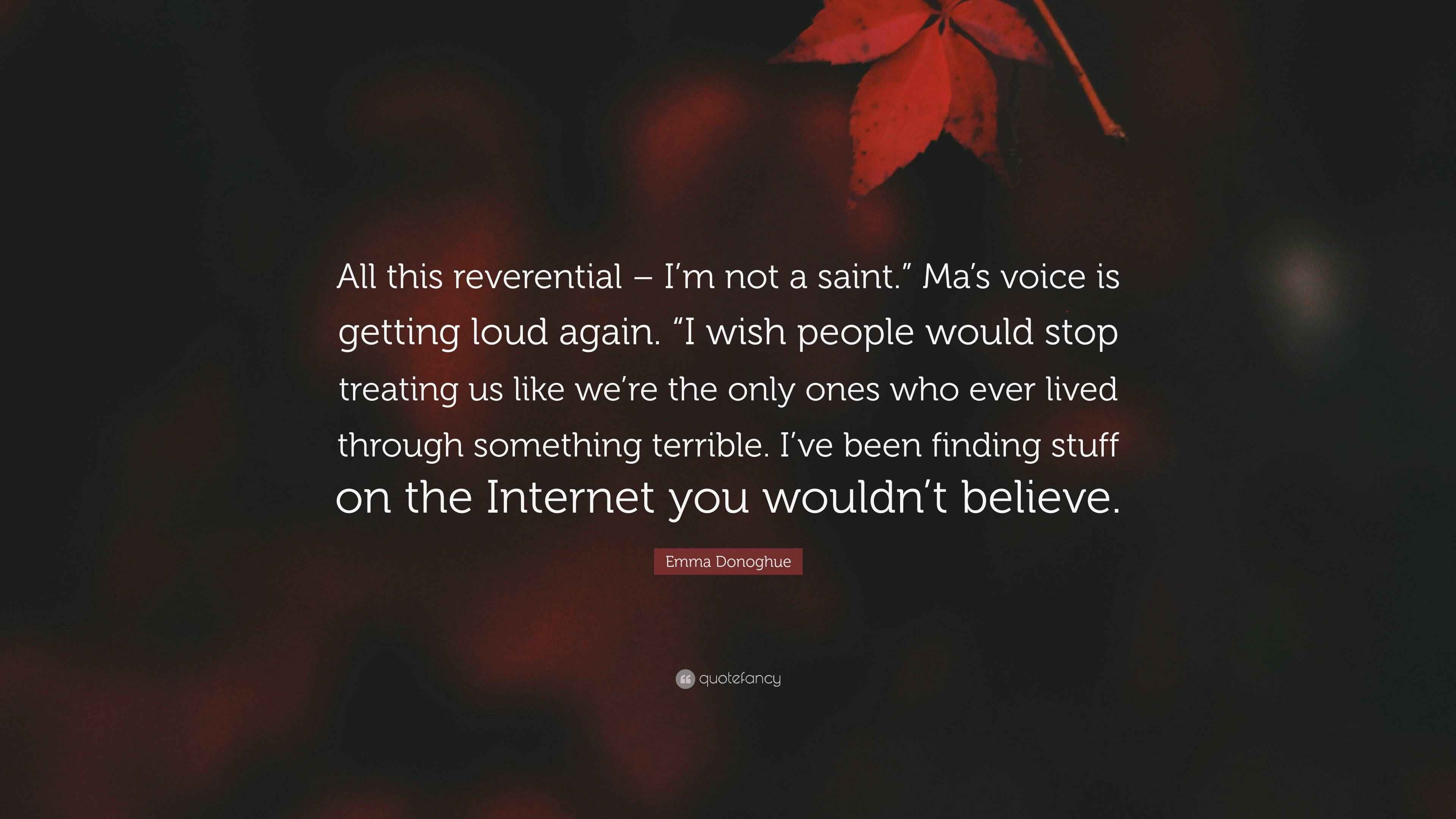 Emma Donoghue Quote: “All this reverential – I’m not a saint.” Ma’s ...