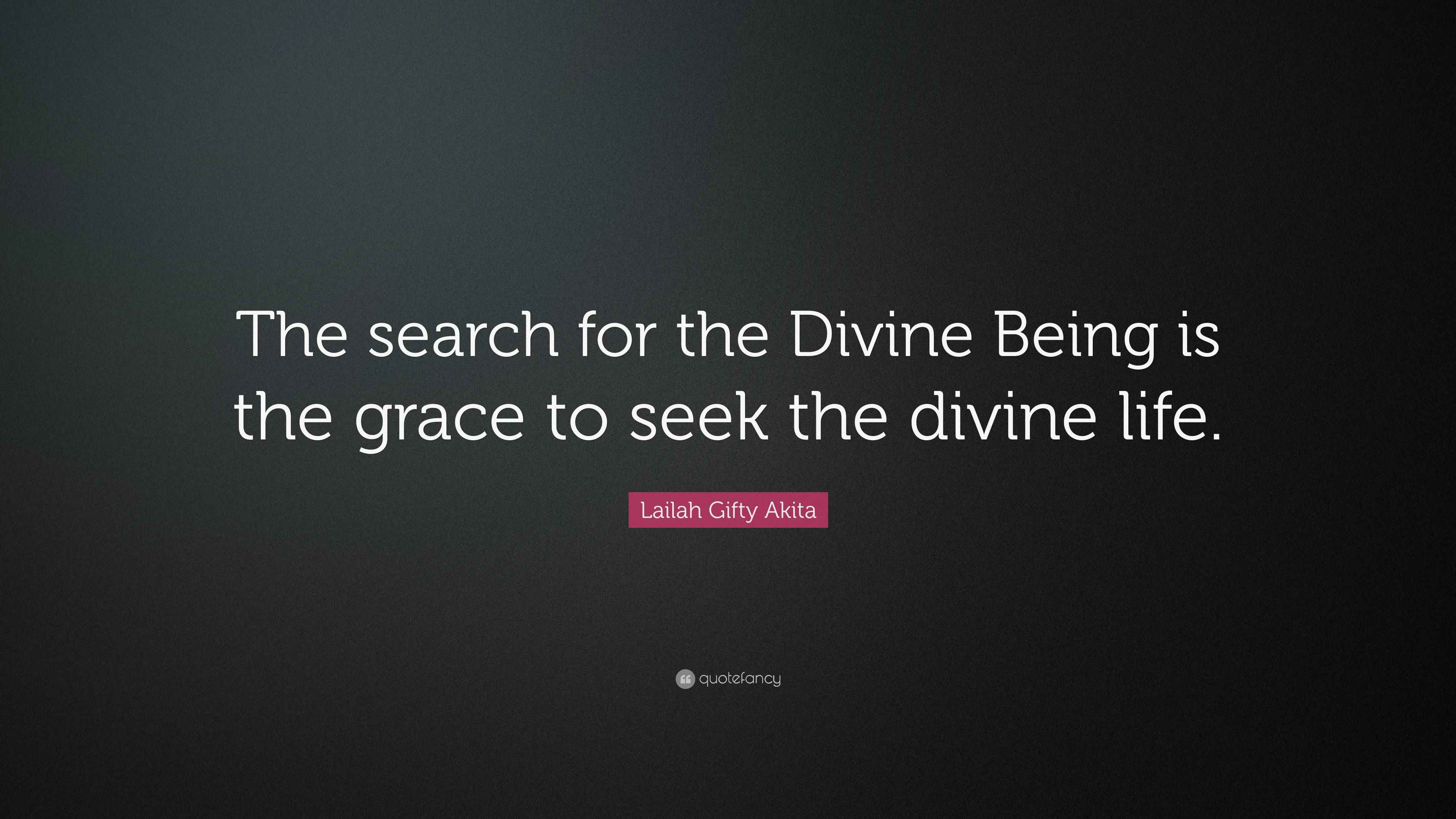 Lailah Gifty Akita Quote: “The search for the Divine Being is the grace ...