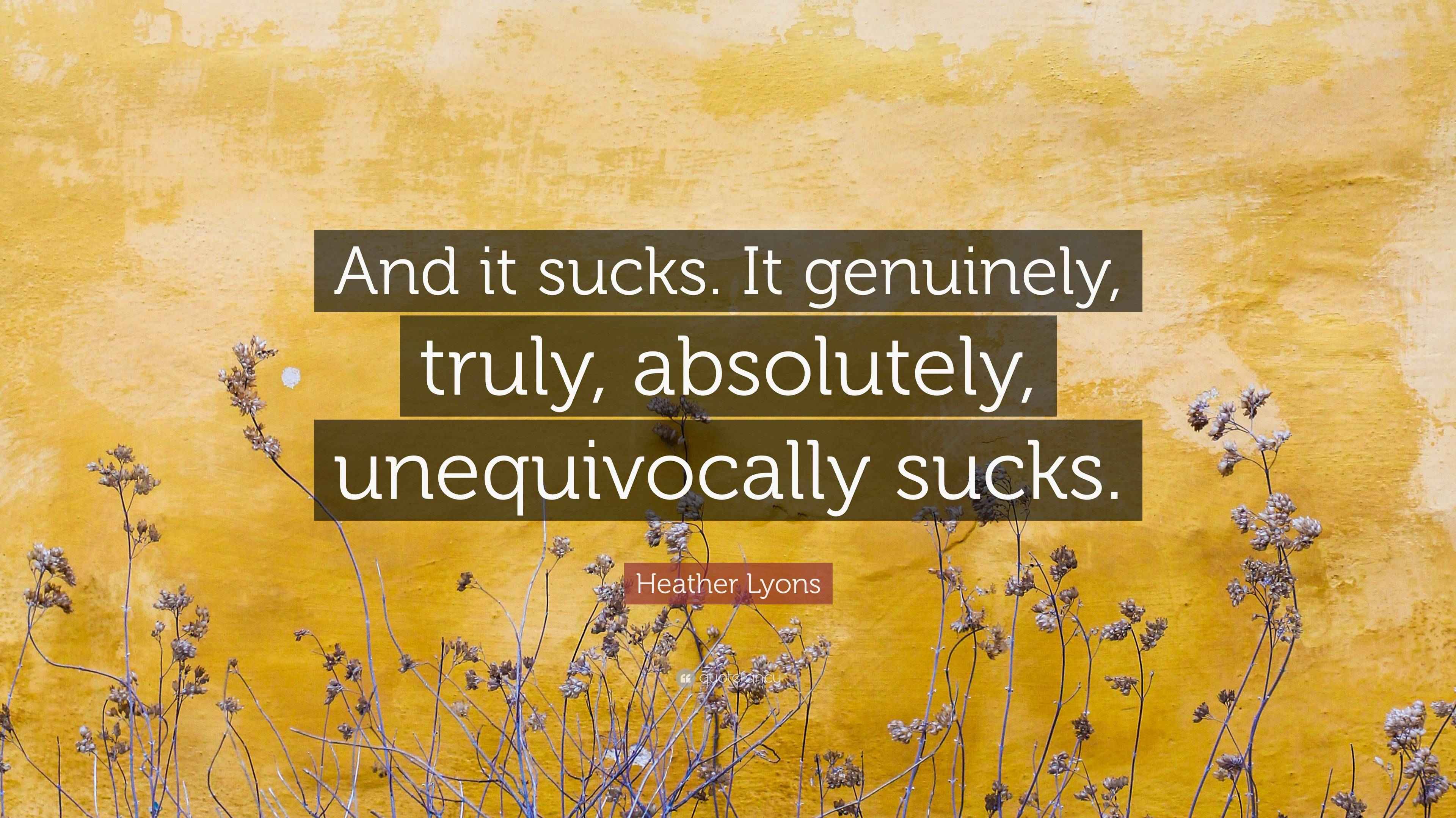 Heather Lyons Quote: “And it sucks. It genuinely, truly, absolutely ...