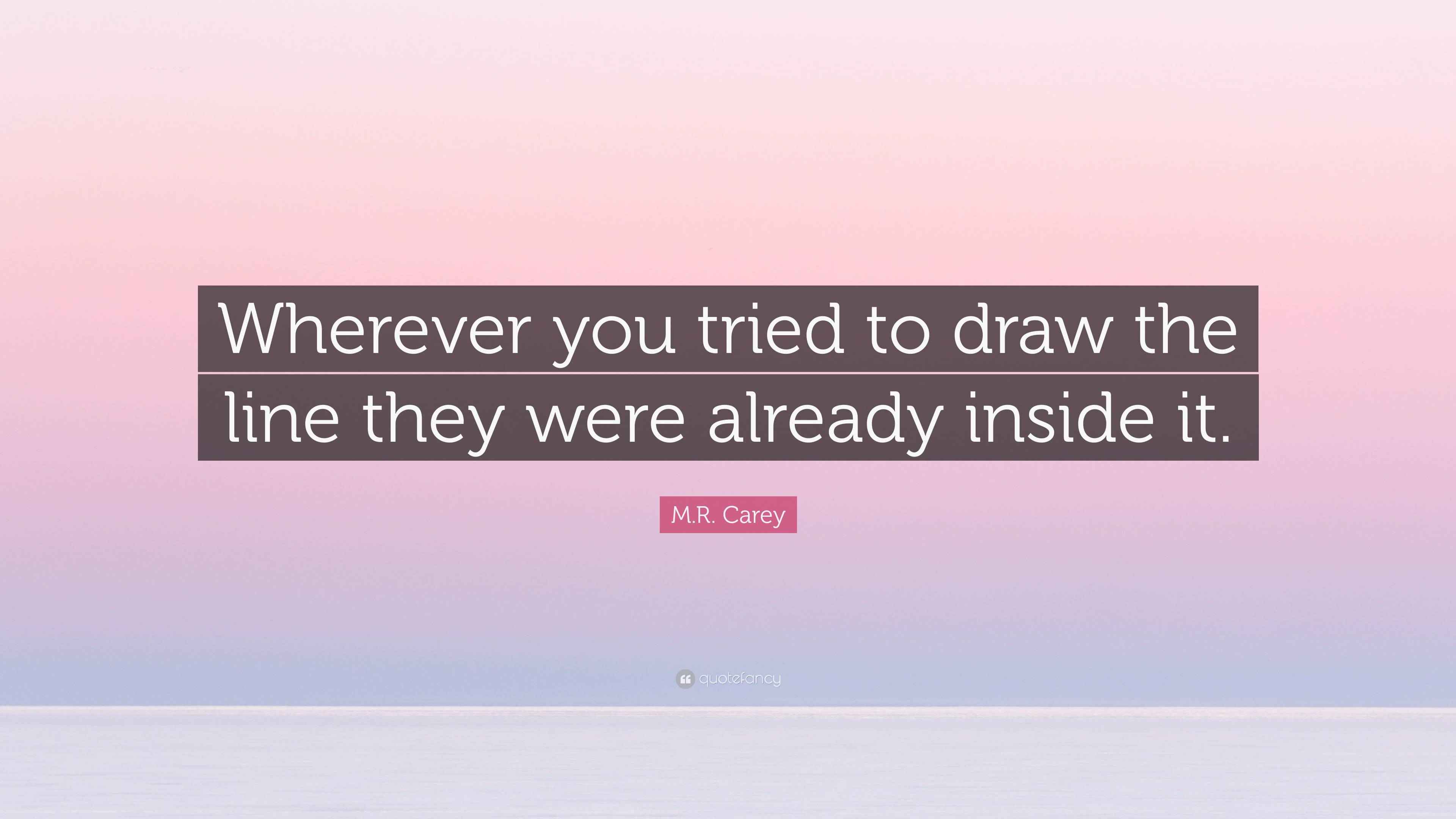 M.R. Carey Quote: “Wherever you tried to draw the line they were ...