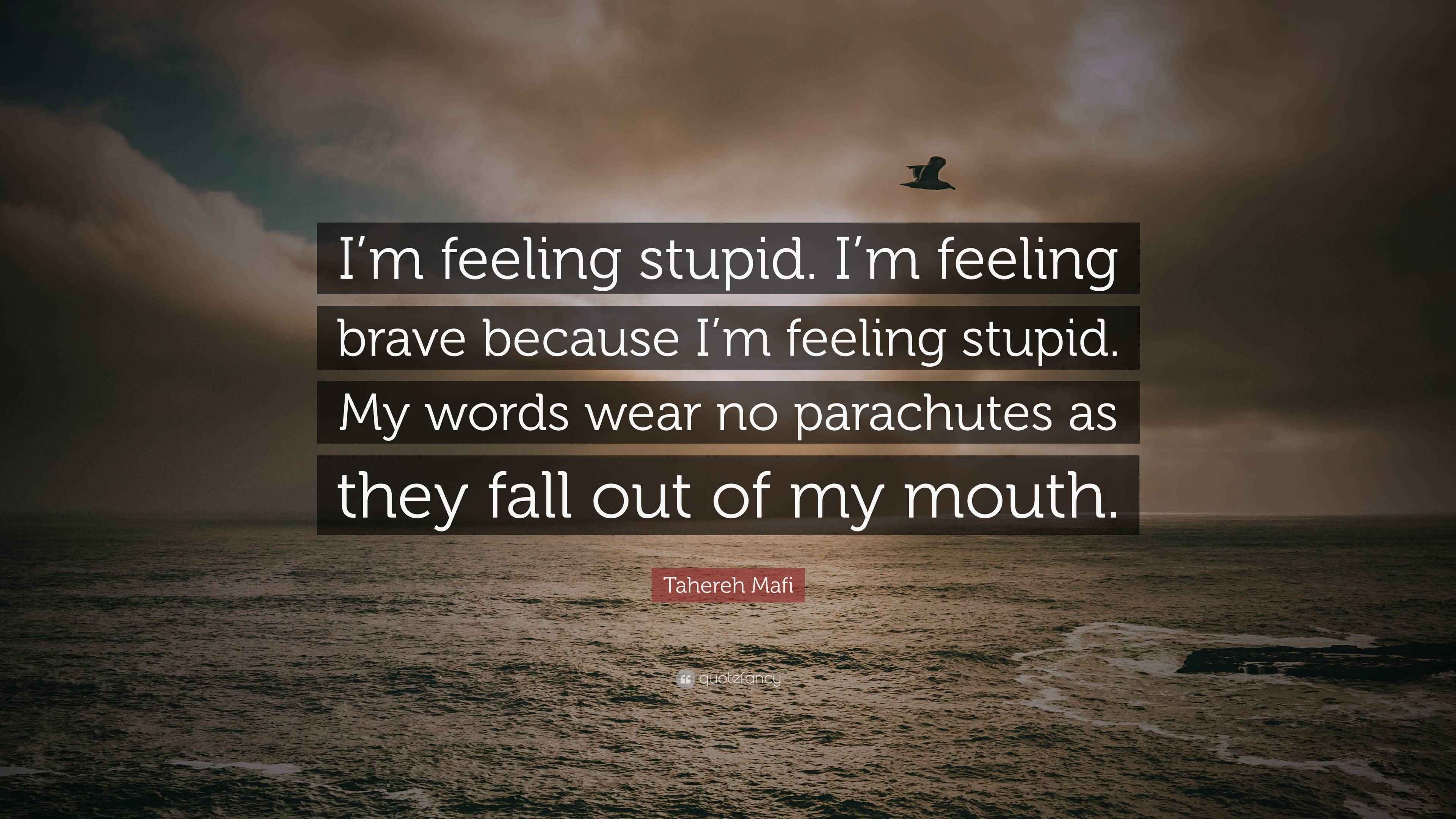 Tahereh Mafi Quote: “I’m feeling stupid. I’m feeling brave because I’m ...