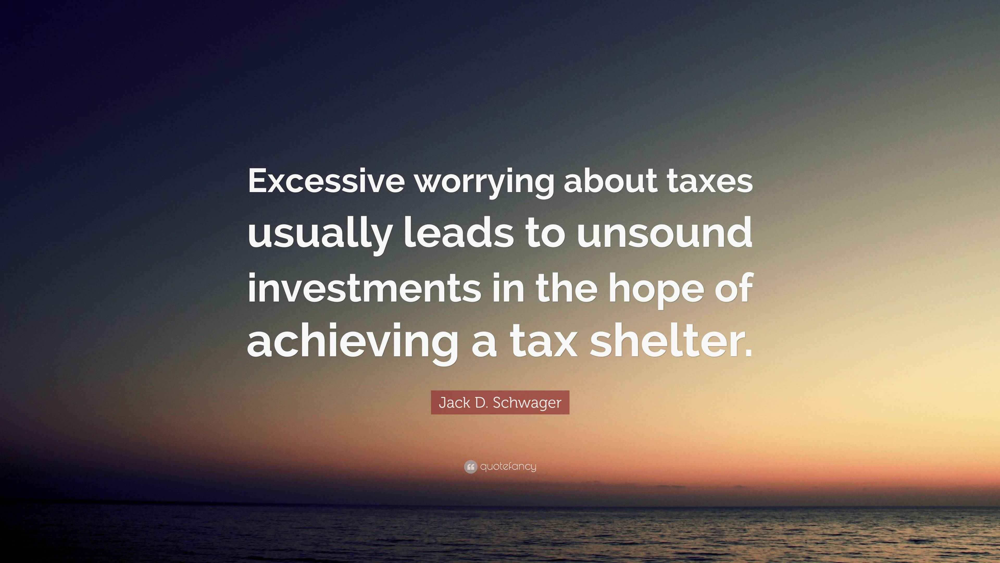 Jack D. Schwager Quote: “Excessive worrying about taxes usually leads ...