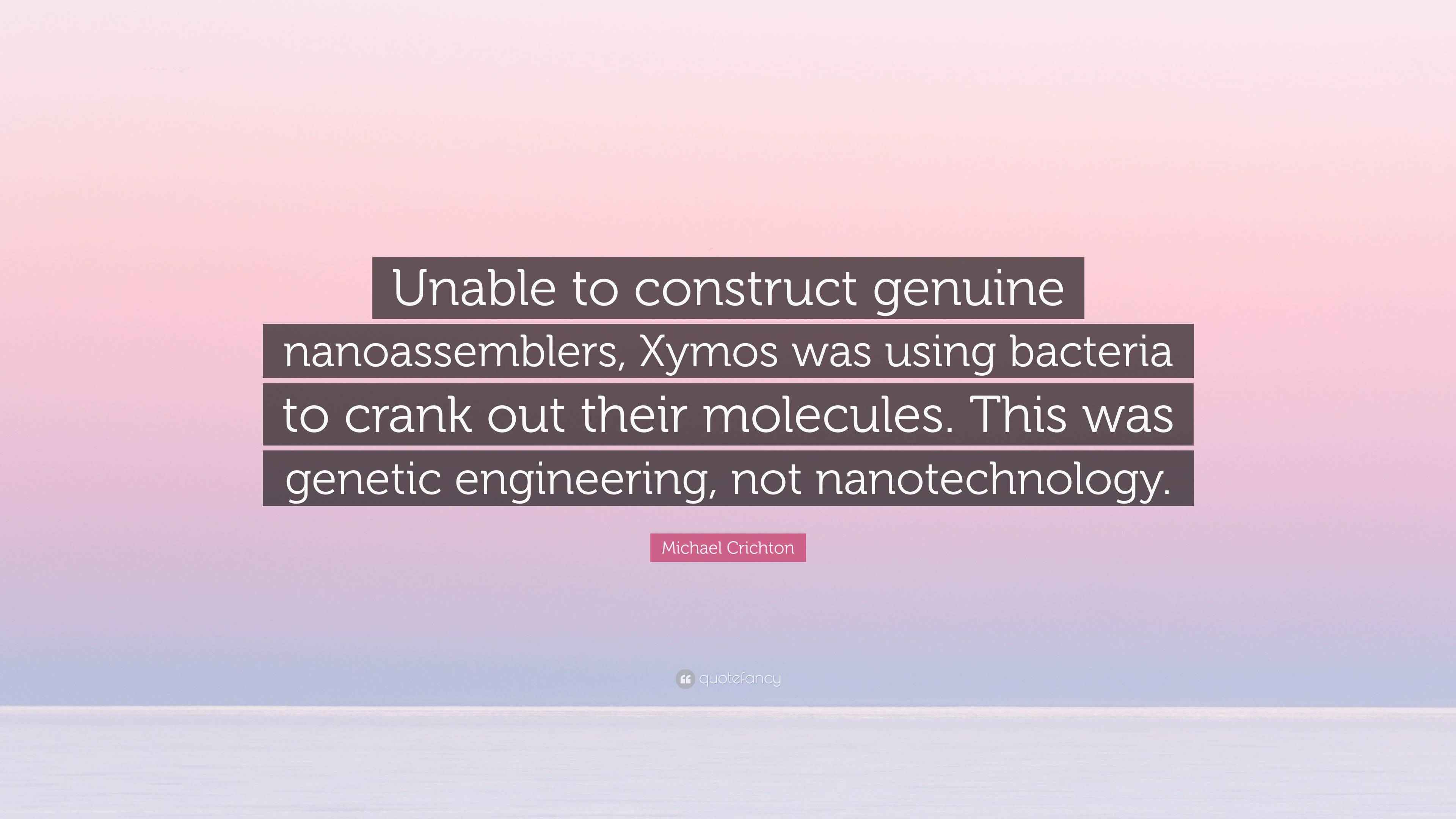 Michael Crichton Quote: “Unable to construct genuine nanoassemblers ...