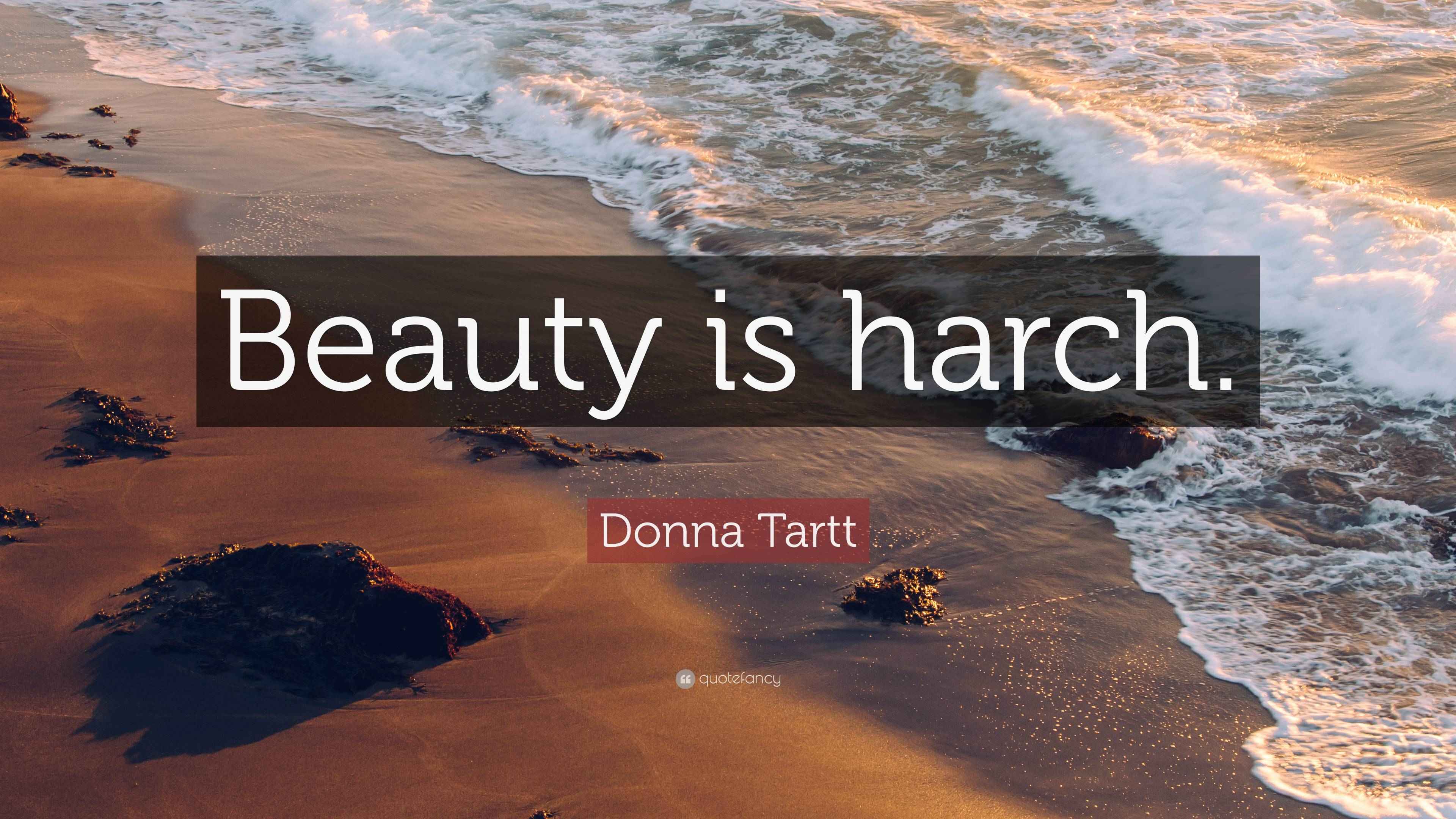 Donna Tartt Quote: “Beauty is harch.”
