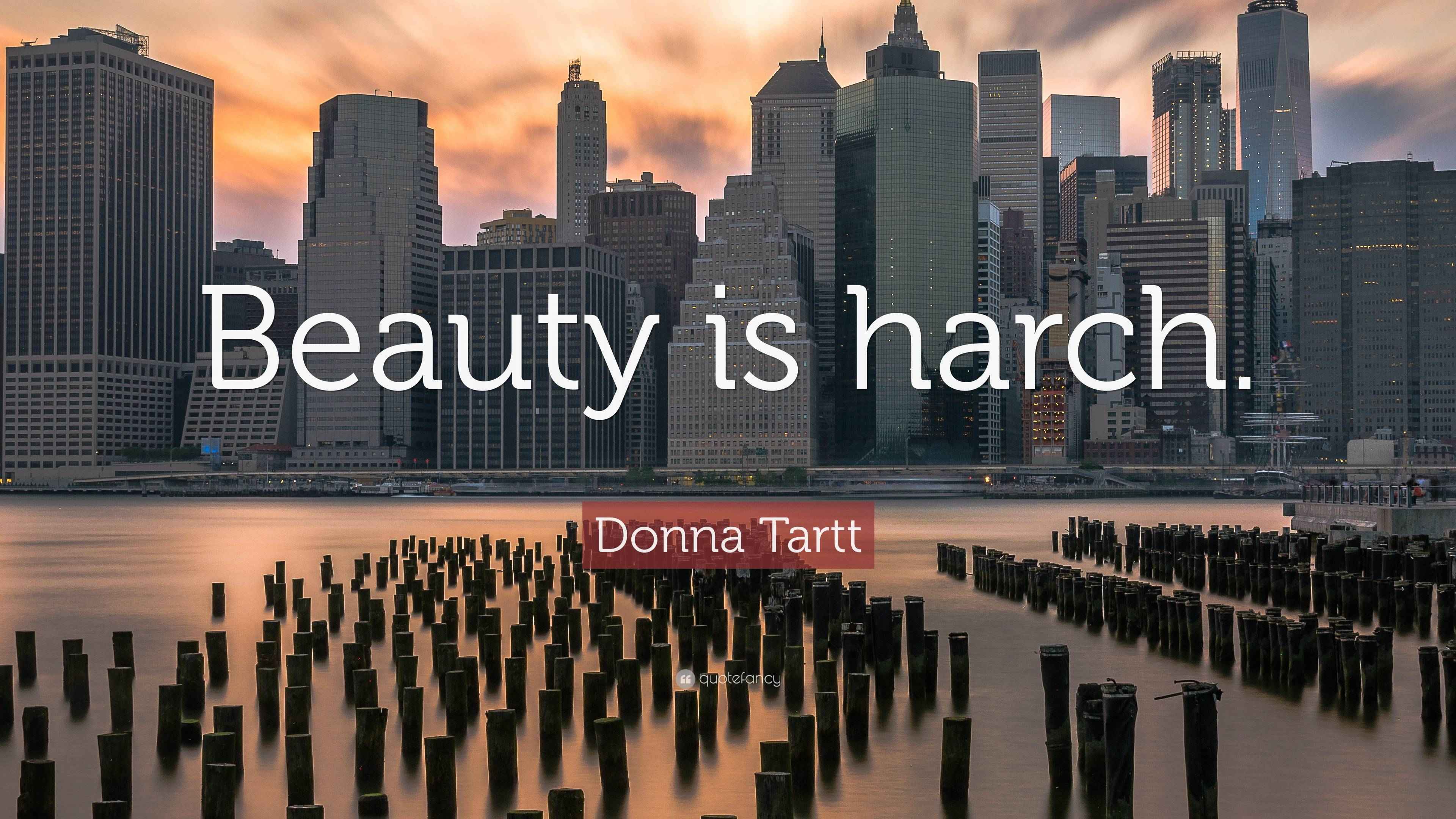 Donna Tartt Quote: “Beauty is harch.”