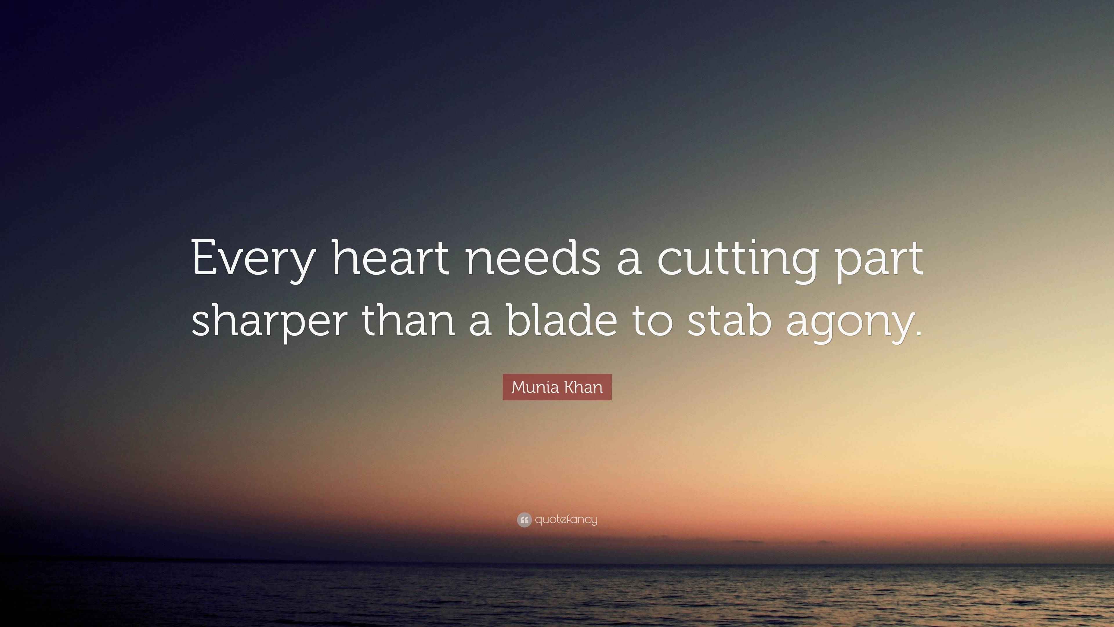 Munia Khan Quote: “Every heart needs a cutting part sharper than a blade to stab agony.”
