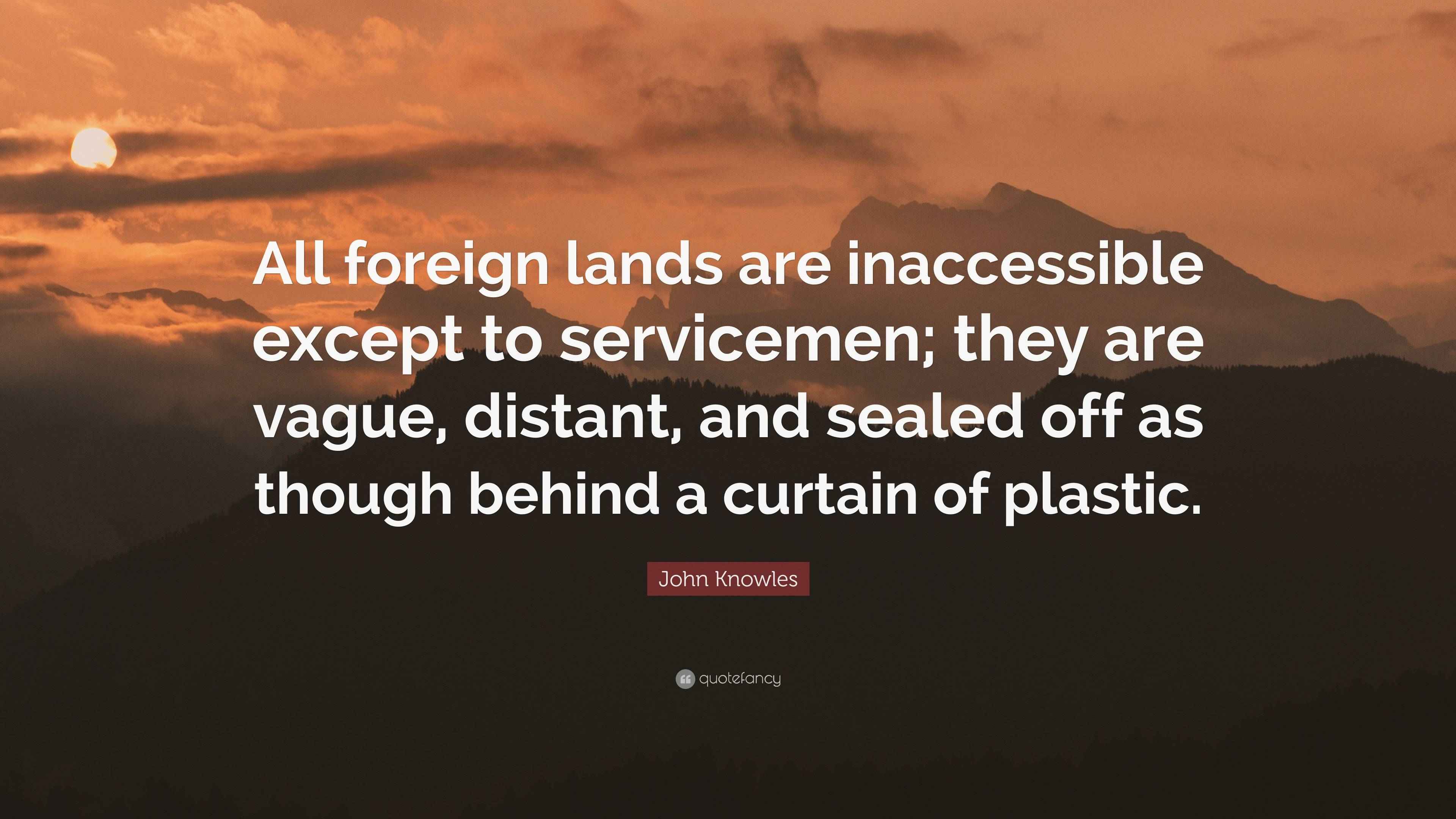 John Knowles Quote: “All foreign lands are inaccessible except to ...