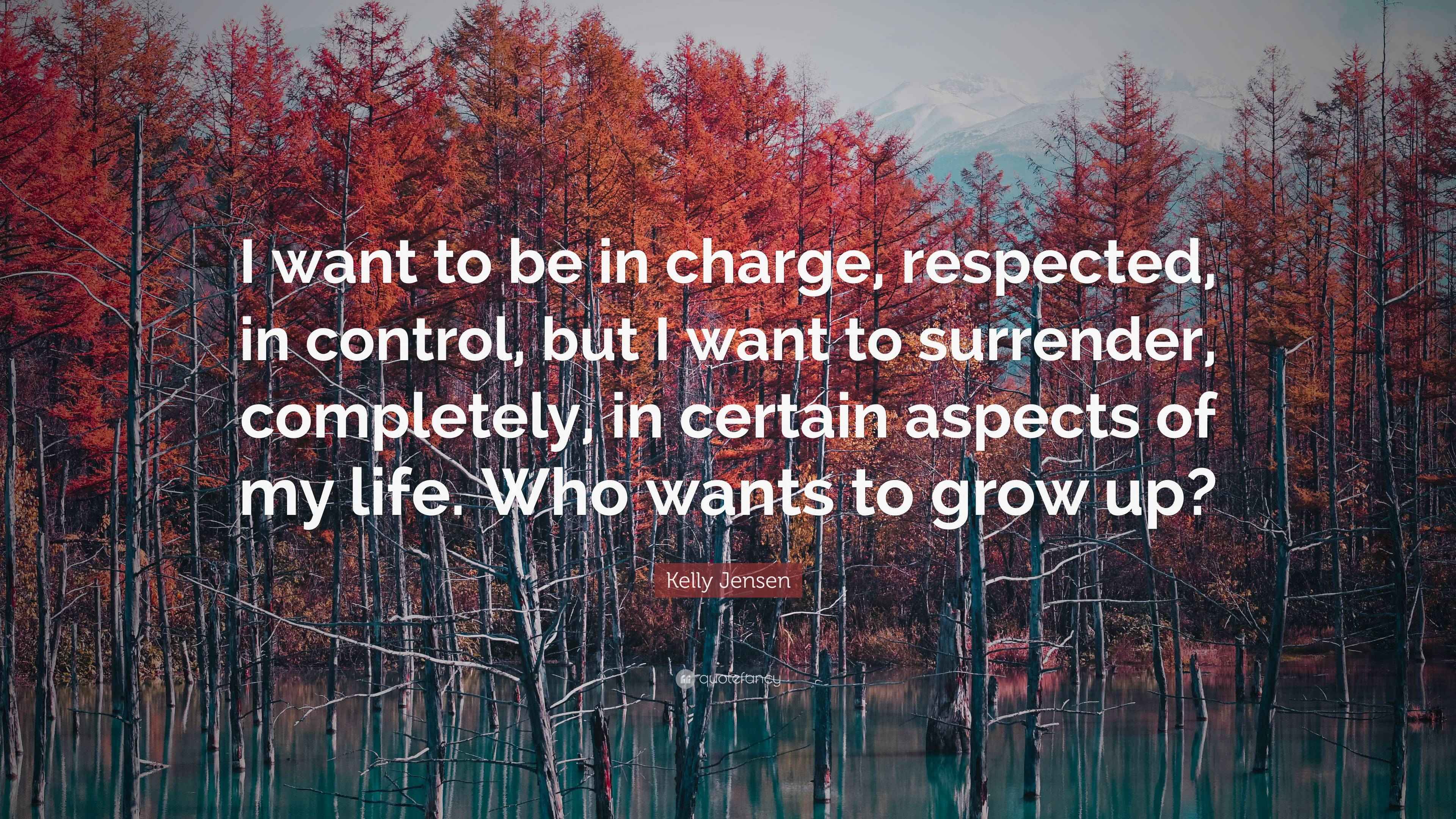 Kelly Jensen Quote: “I want to be in charge, respected, in control, but ...
